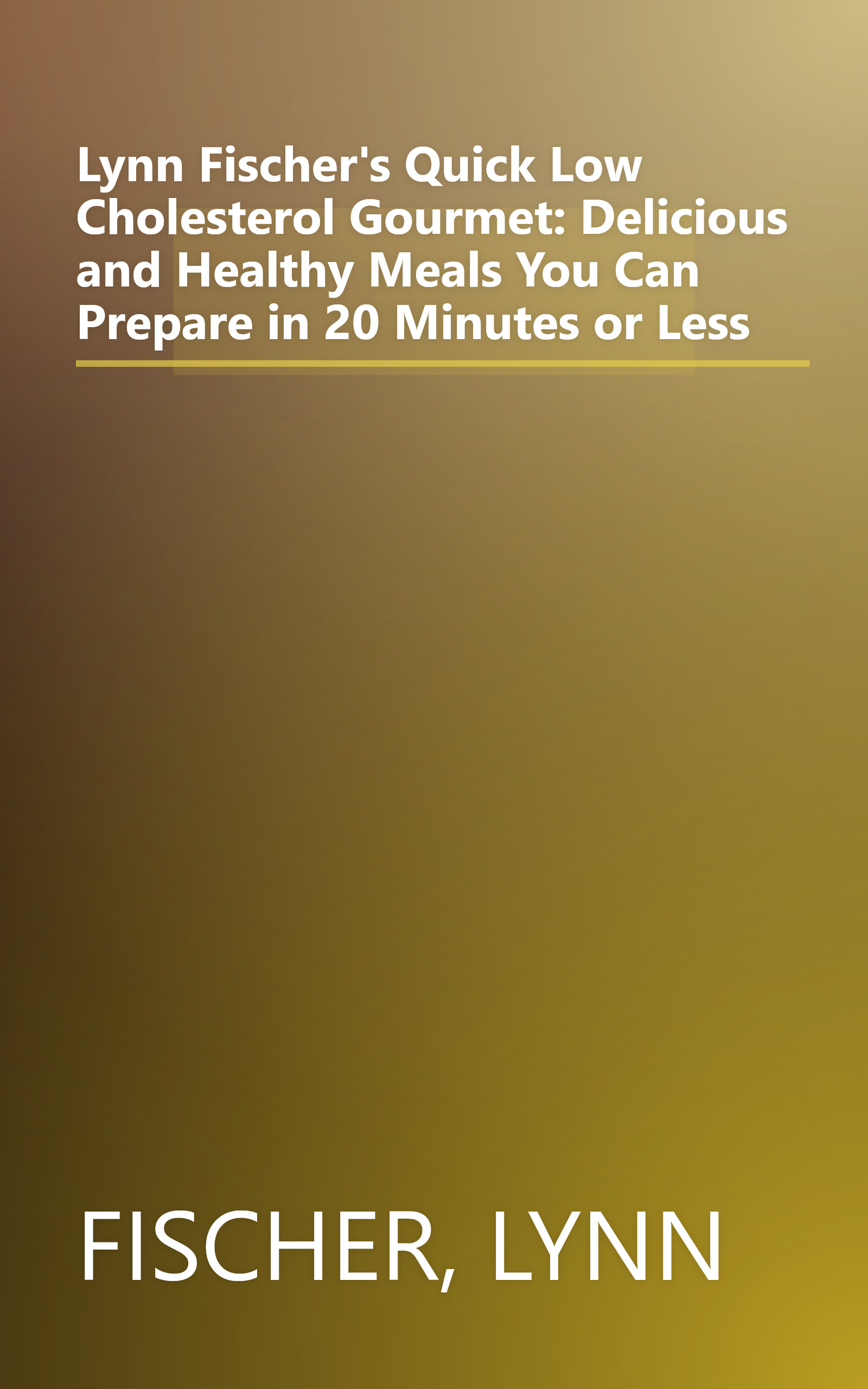 Lynn Fischer's Quick Low Cholesterol Gourmet: Delicious and Healthy Meals You Can Prepare in 20 Minutes or Less book cover