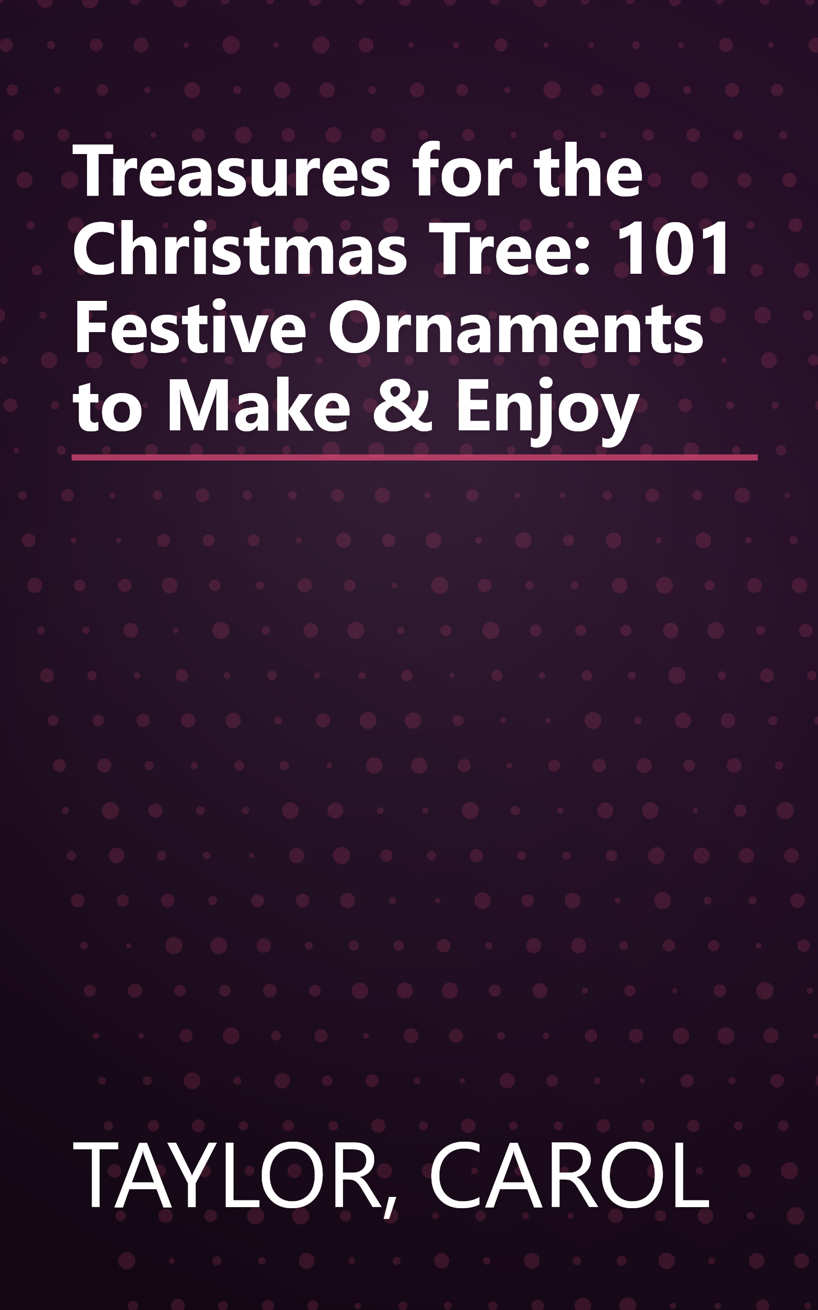 Treasures for the Christmas Tree: 101 Festive Ornaments to Make & Enjoy book cover