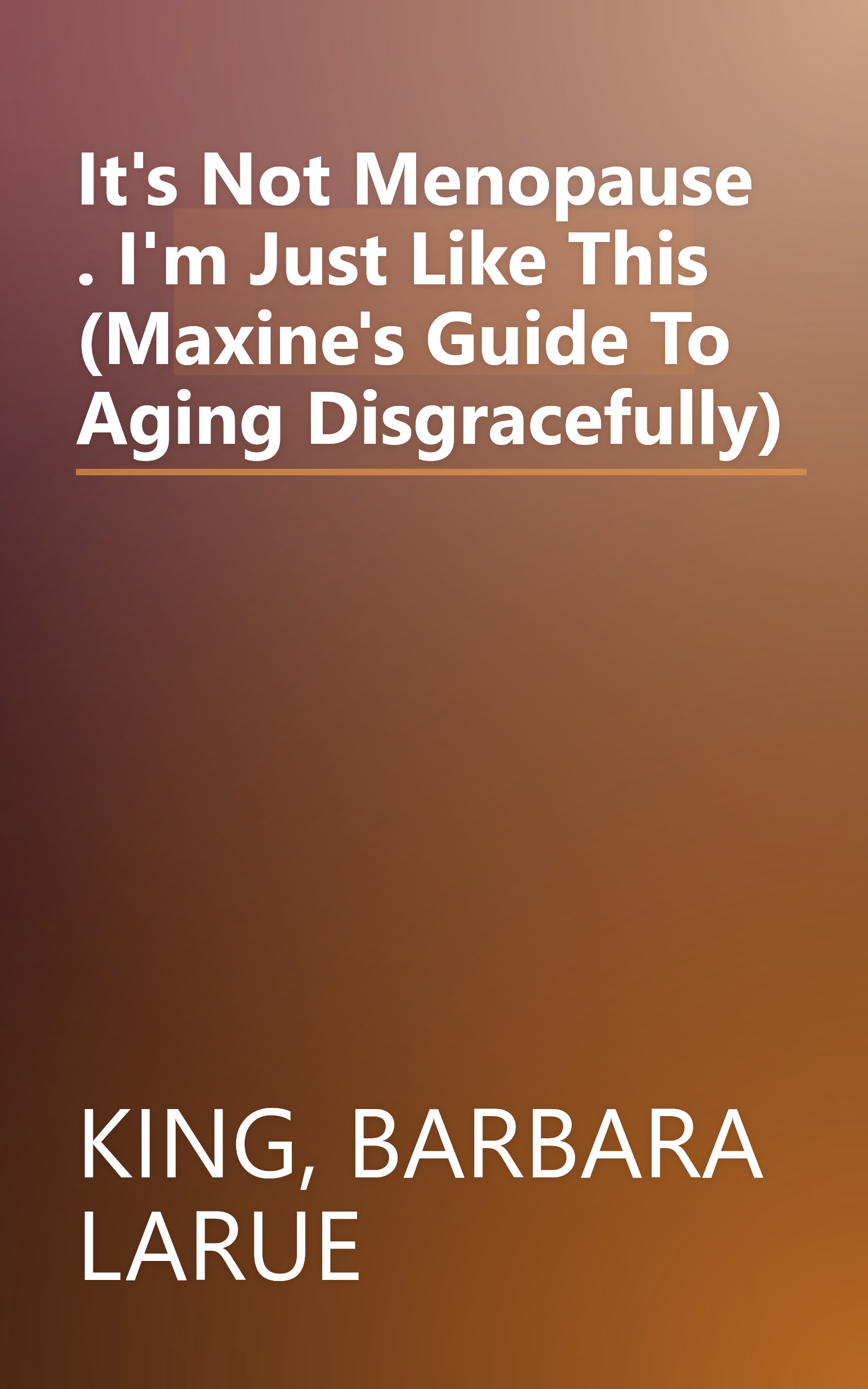 It's Not Menopause . I'm Just Like This (Maxine's Guide To Aging Disgracefully) book cover