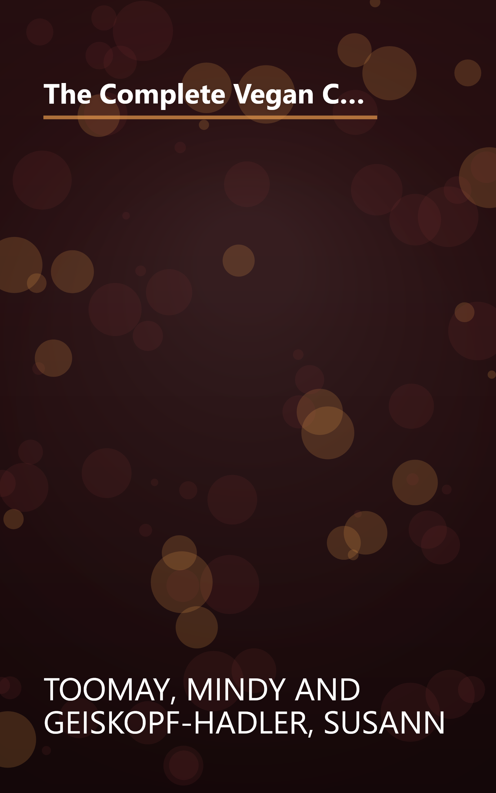 The Complete Vegan Cookbook: Over 200 Tantalizing Recipes, Plus Plenty of Kitchen Wisdom for Beginners and Experienced Cooks book cover