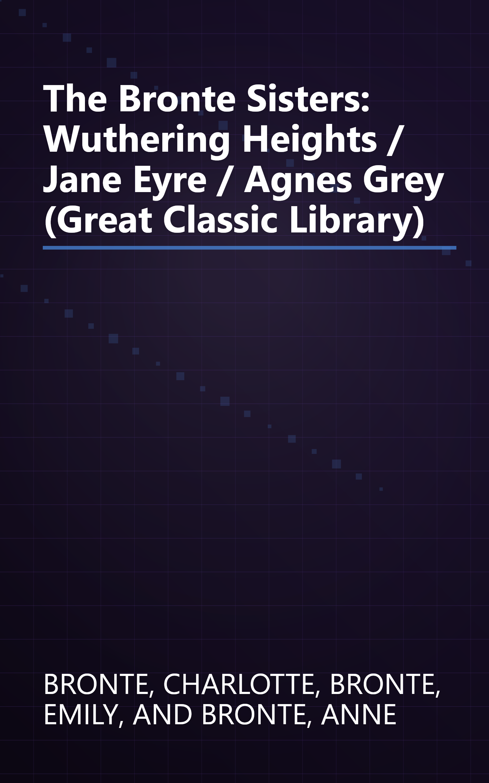 The Bronte Sisters: Wuthering Heights / Jane Eyre / Agnes Grey (Great Classic Library) book cover