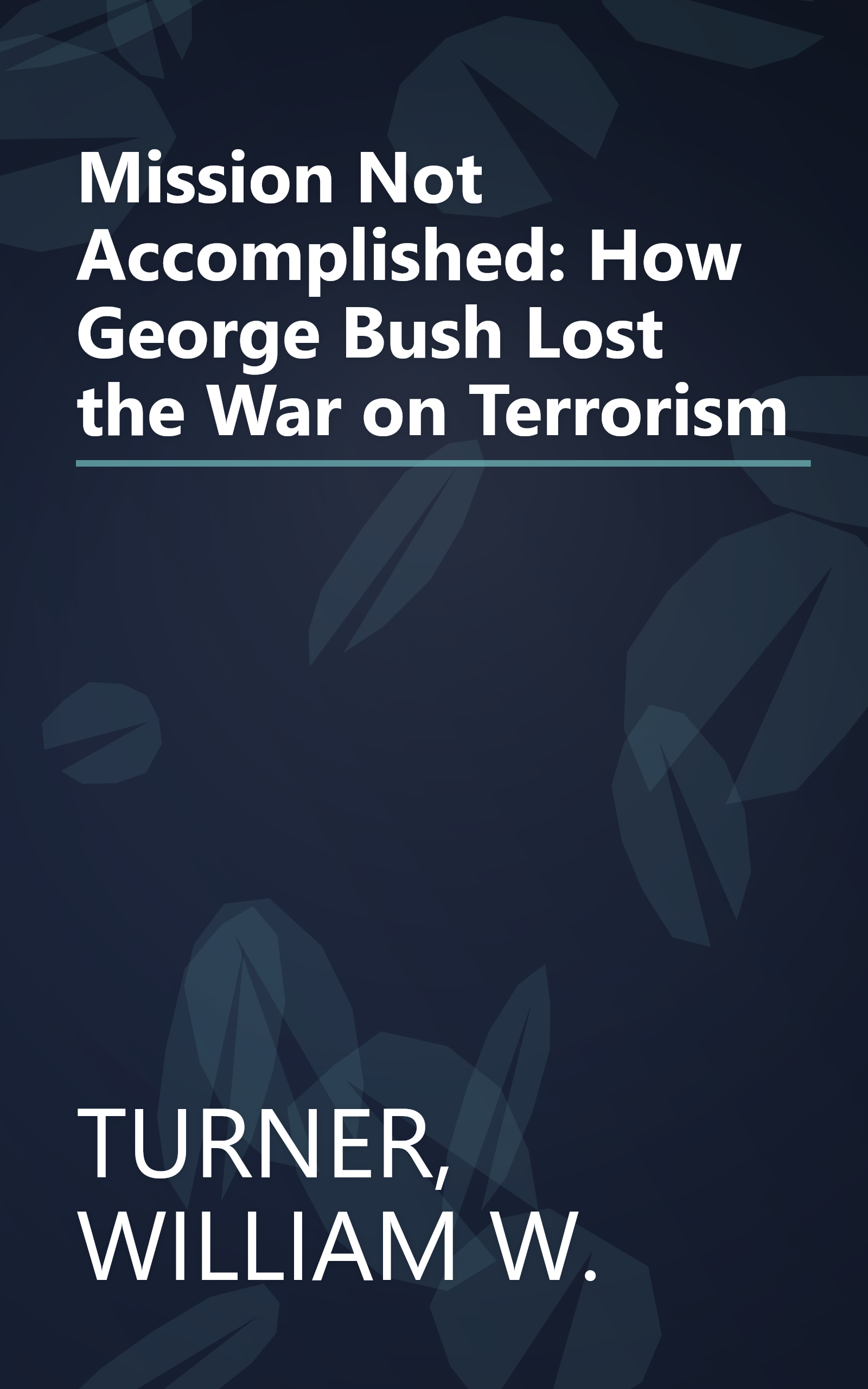 Mission Not Accomplished: How George Bush Lost the War on Terrorism book cover