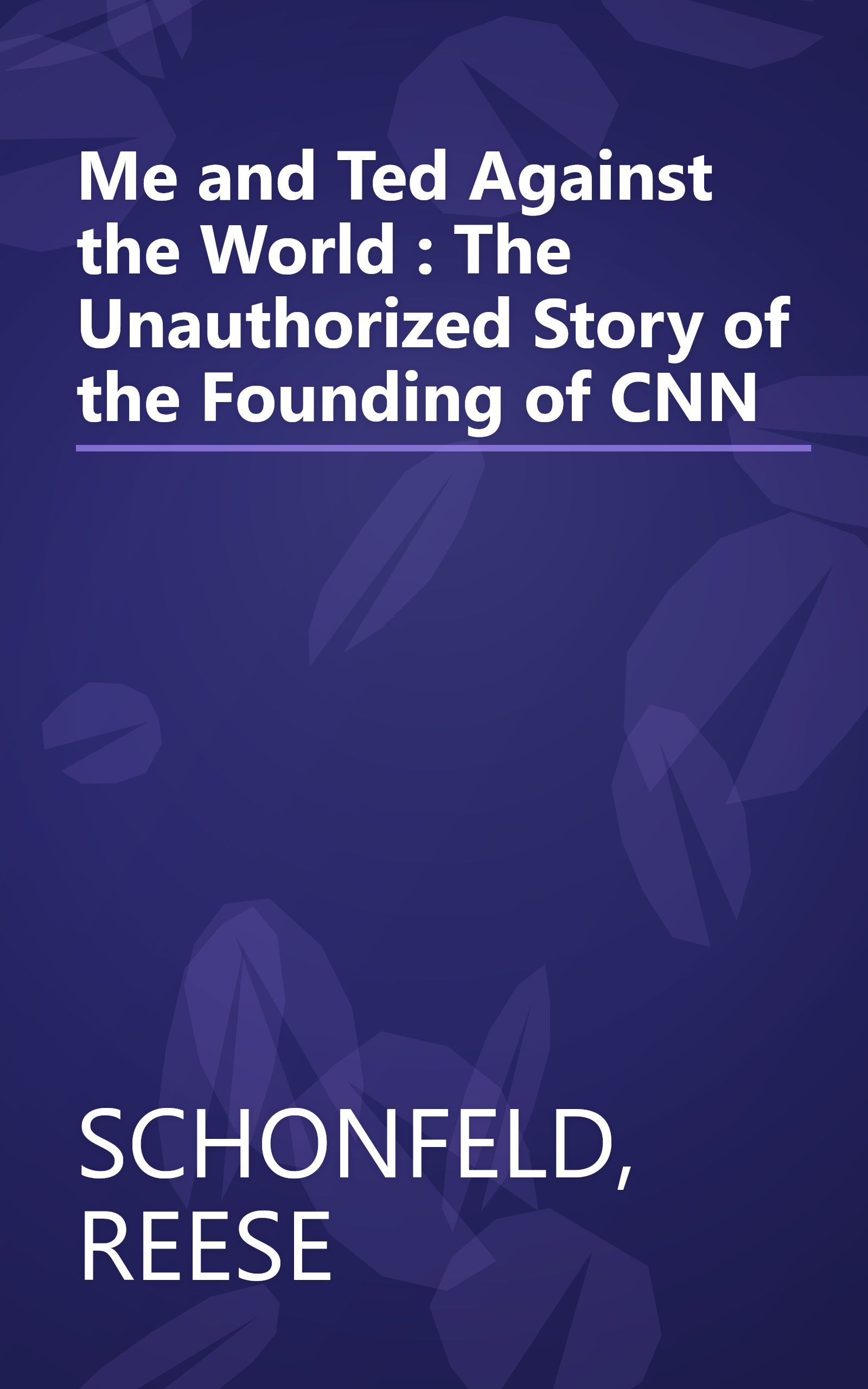 Me and Ted Against the World : The Unauthorized Story of the Founding of CNN book cover