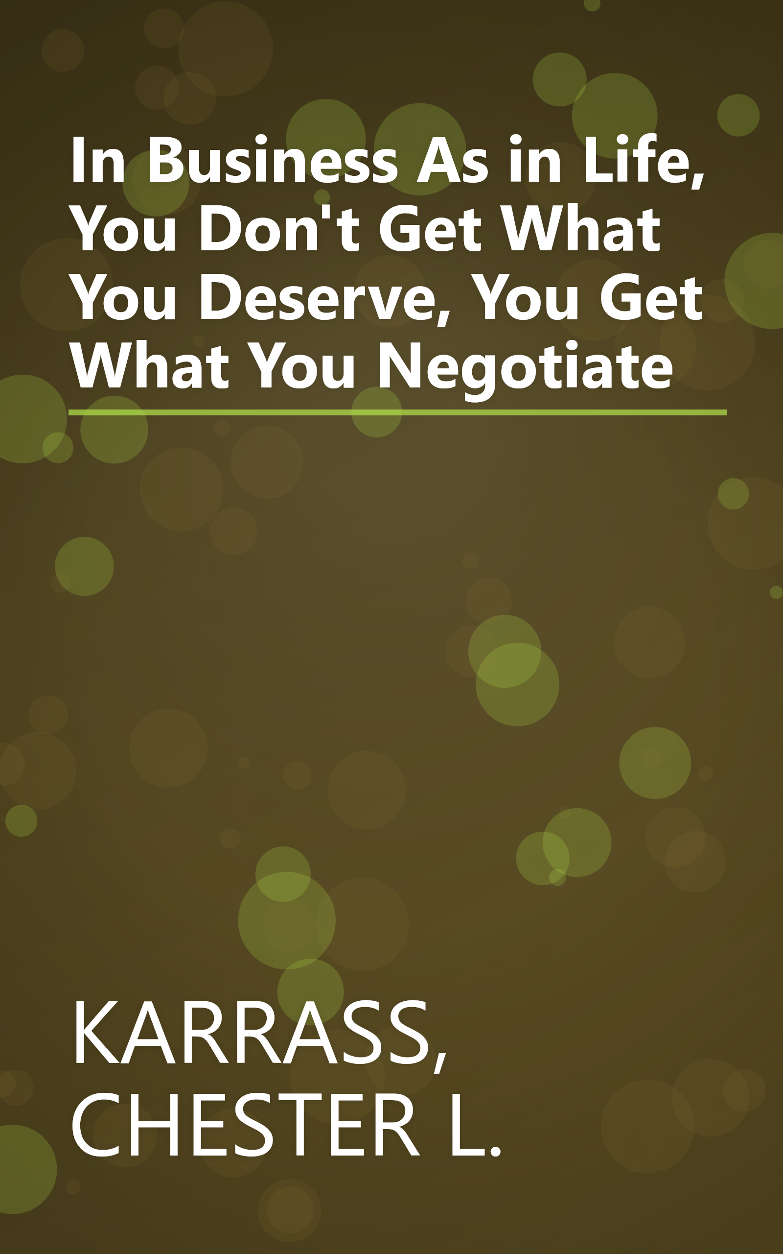 In Business As in Life, You Don't Get What You Deserve, You Get What You Negotiate book cover