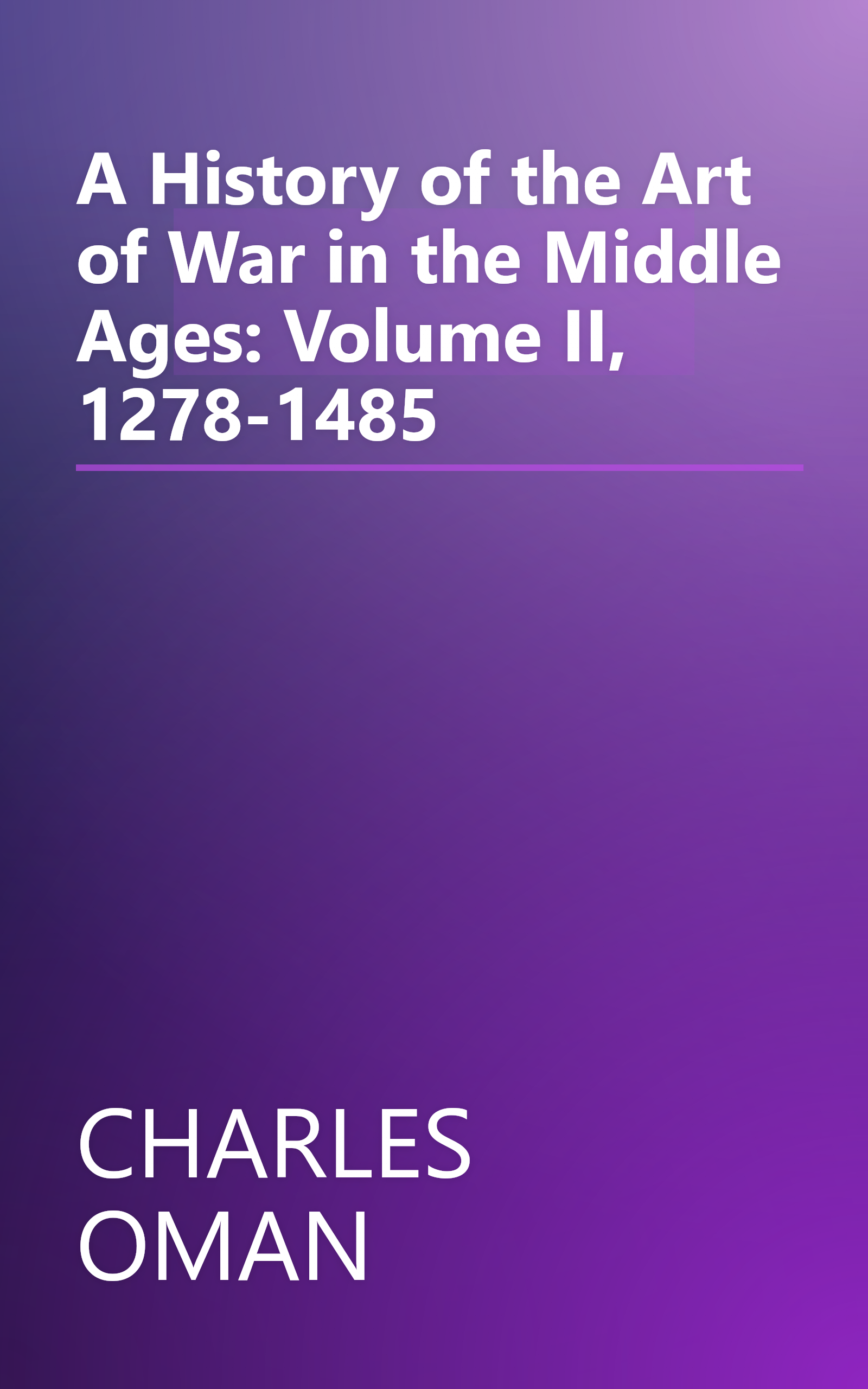 A History of the Art of War in the Middle Ages: Volume II, 1278-1485 book cover