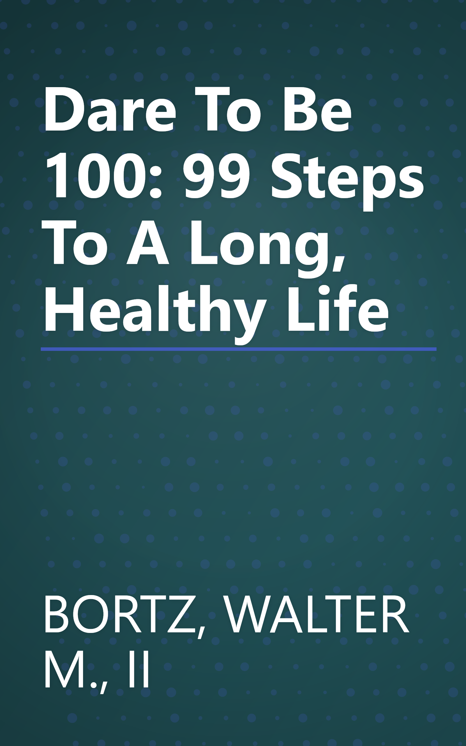 Dare To Be 100: 99 Steps To A Long, Healthy Life book cover