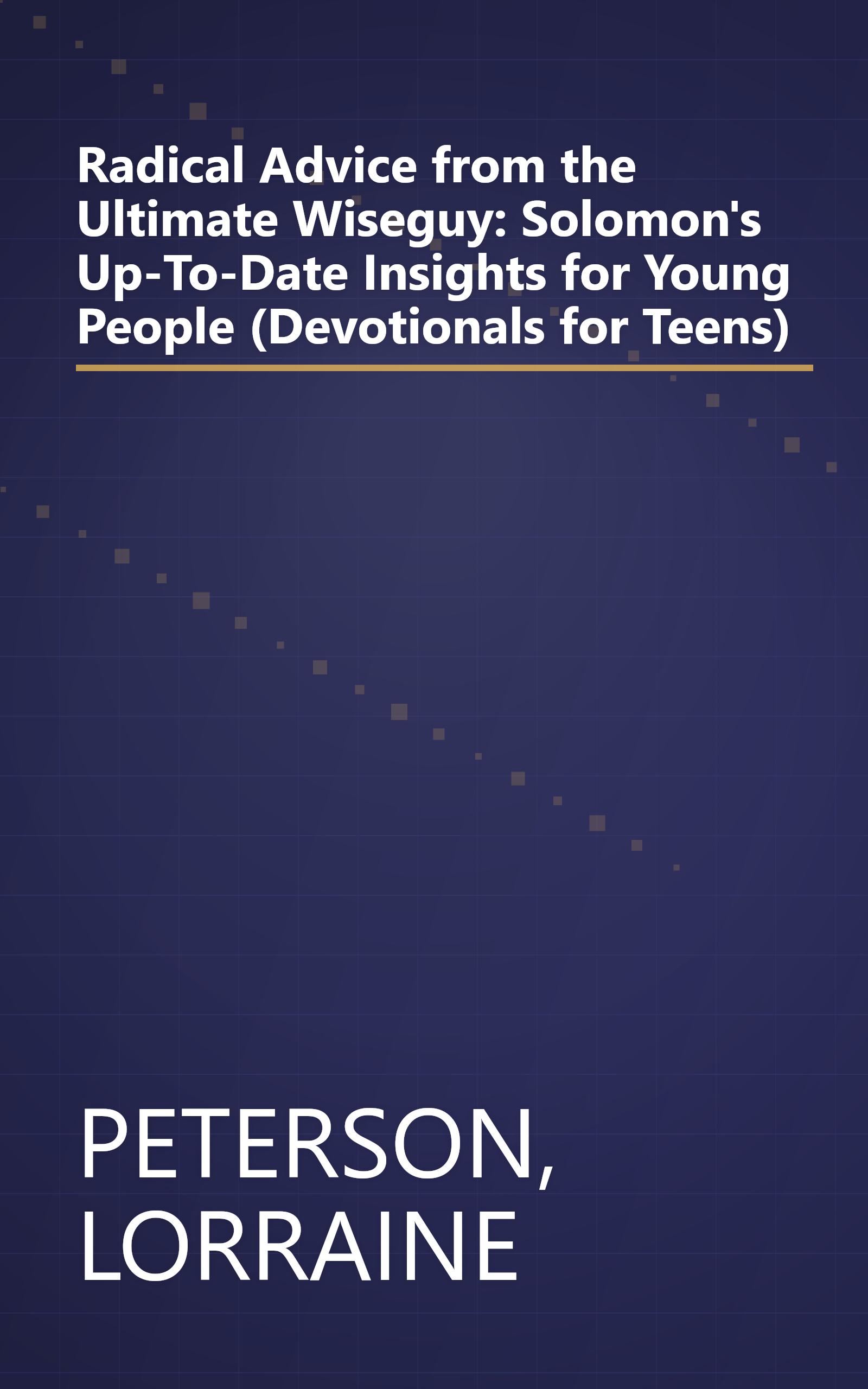 Radical Advice from the Ultimate Wiseguy: Solomon's Up-To-Date Insights for Young People (Devotionals for Teens) book cover
