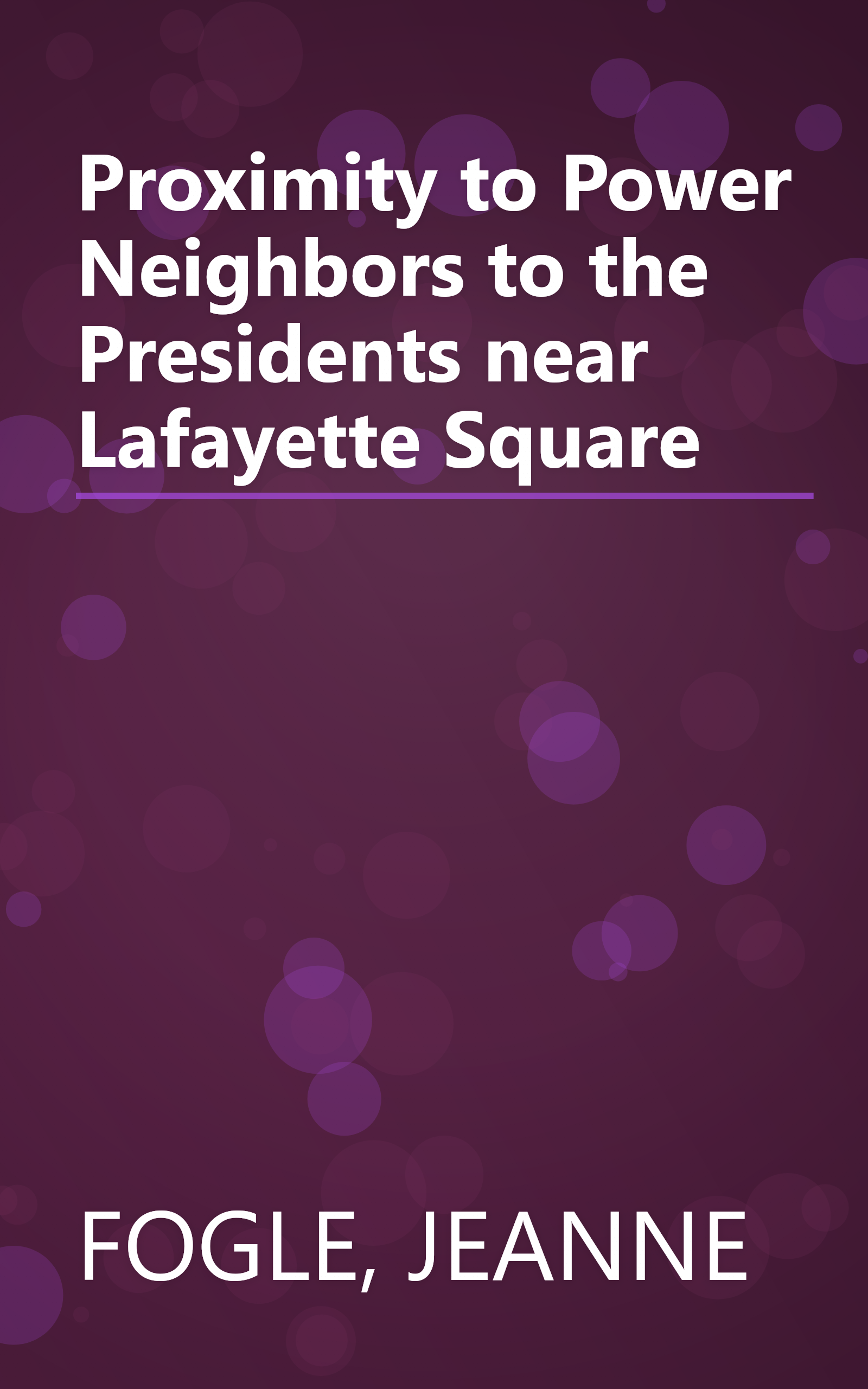 Proximity to Power Neighbors to the Presidents near Lafayette Square book cover