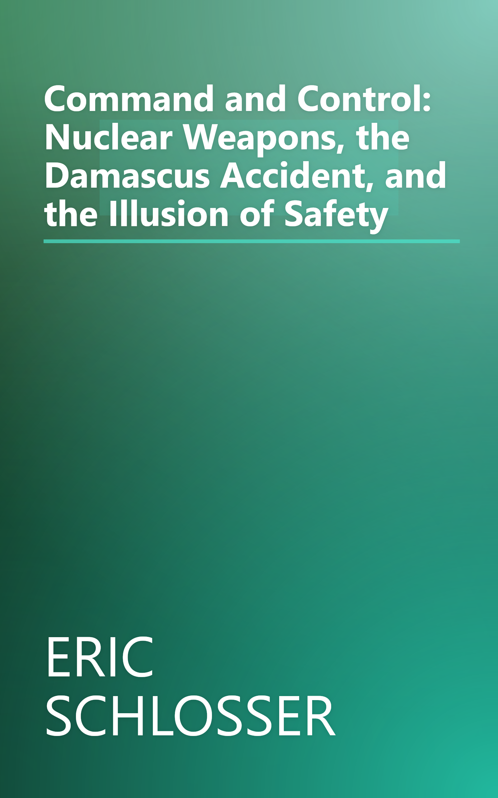 Command and Control: Nuclear Weapons, the Damascus Accident, and the Illusion of Safety book cover