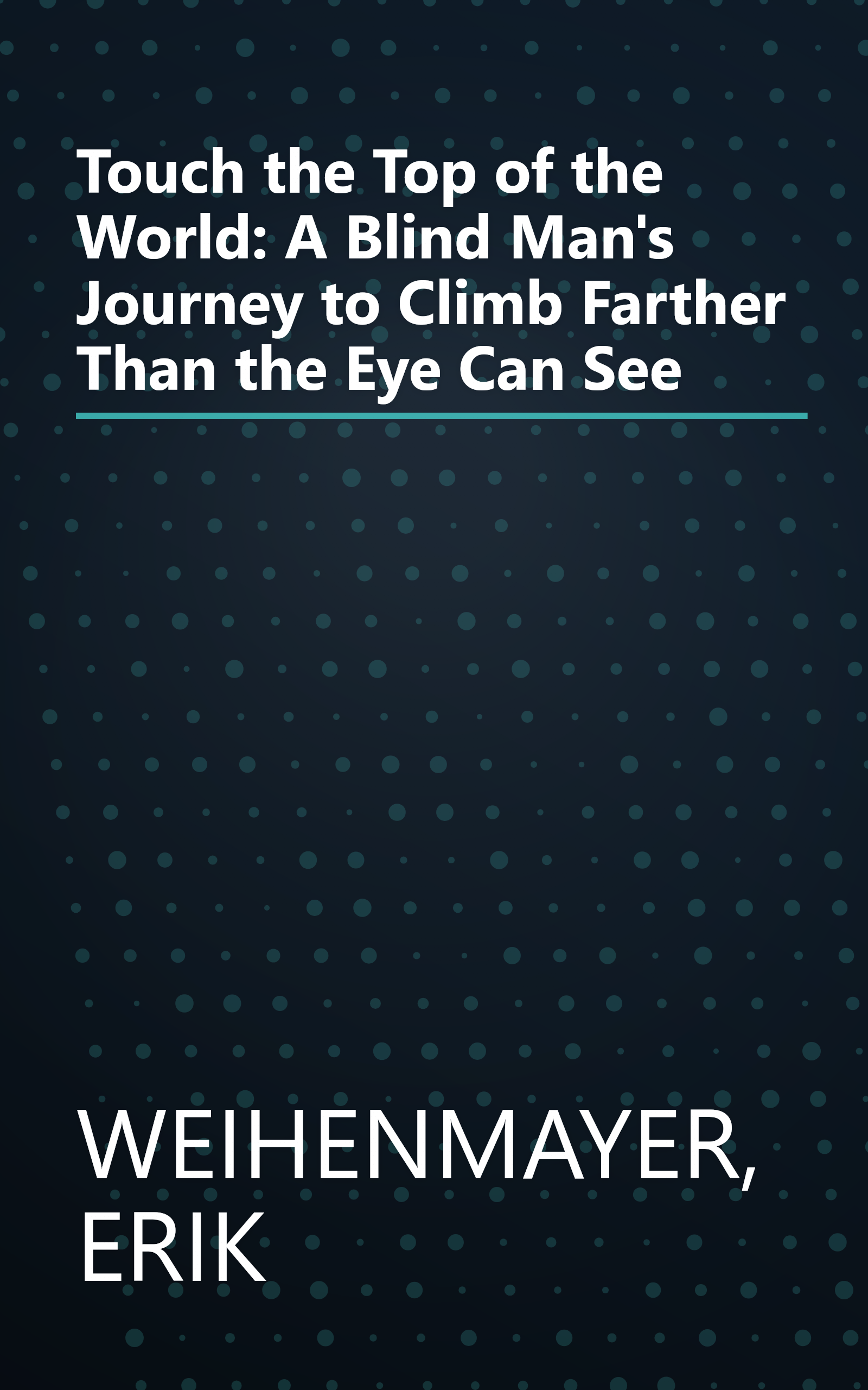 Touch the Top of the World: A Blind Man's Journey to Climb Farther Than the Eye Can See book cover
