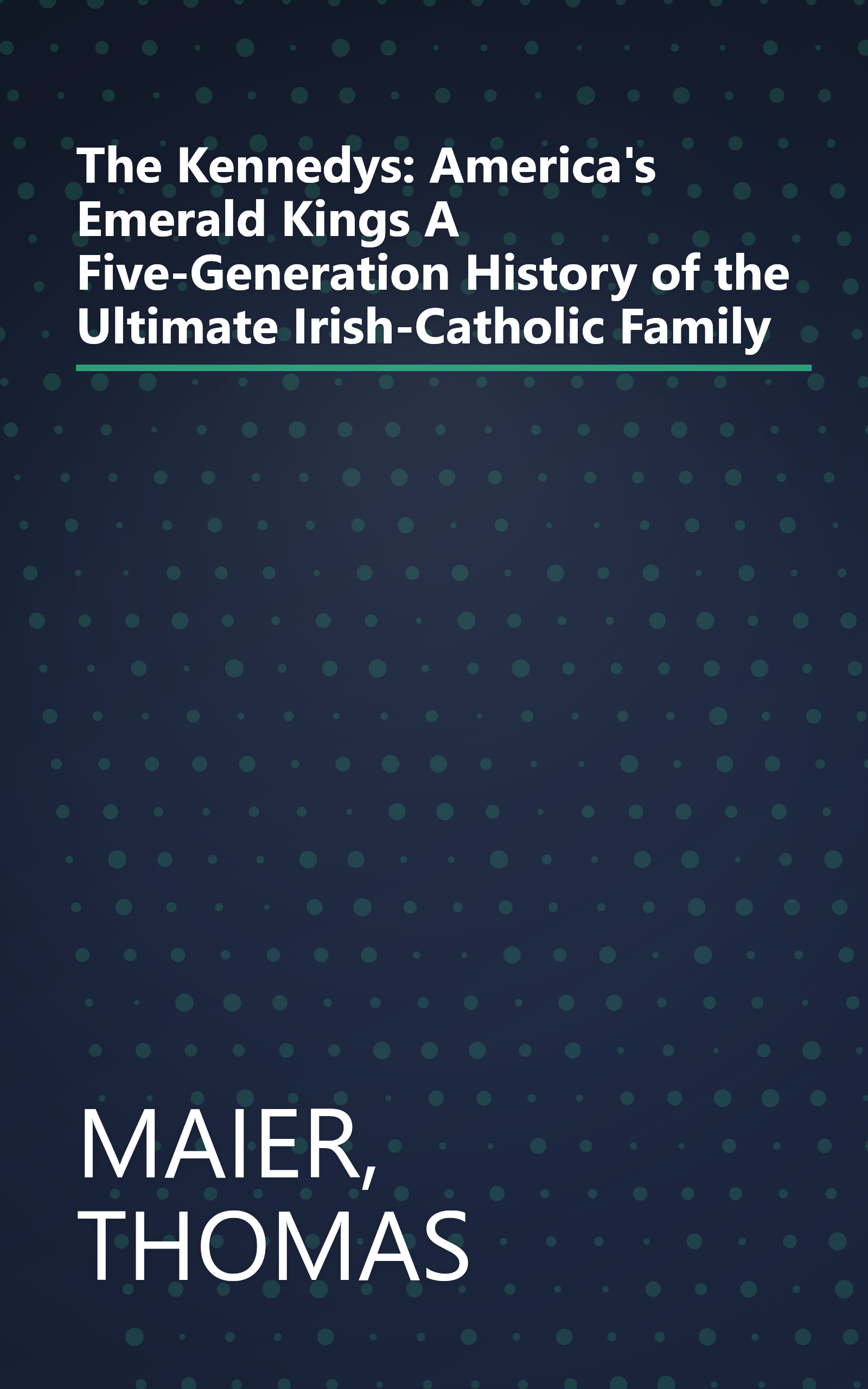 The Kennedys: America's Emerald Kings A Five-Generation History of the Ultimate Irish-Catholic Family book cover
