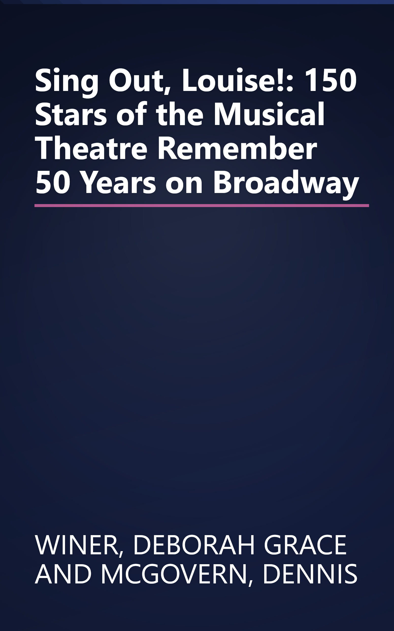 Sing Out, Louise!: 150 Stars of the Musical Theatre Remember 50 Years on Broadway book cover