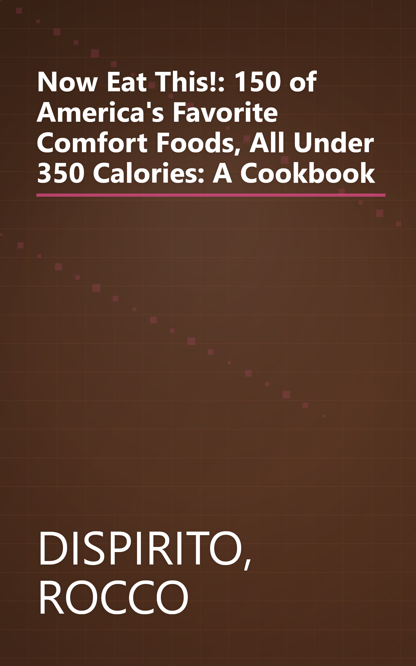 Now Eat This!: 150 of America's Favorite Comfort Foods, All Under 350 Calories: A Cookbook book cover