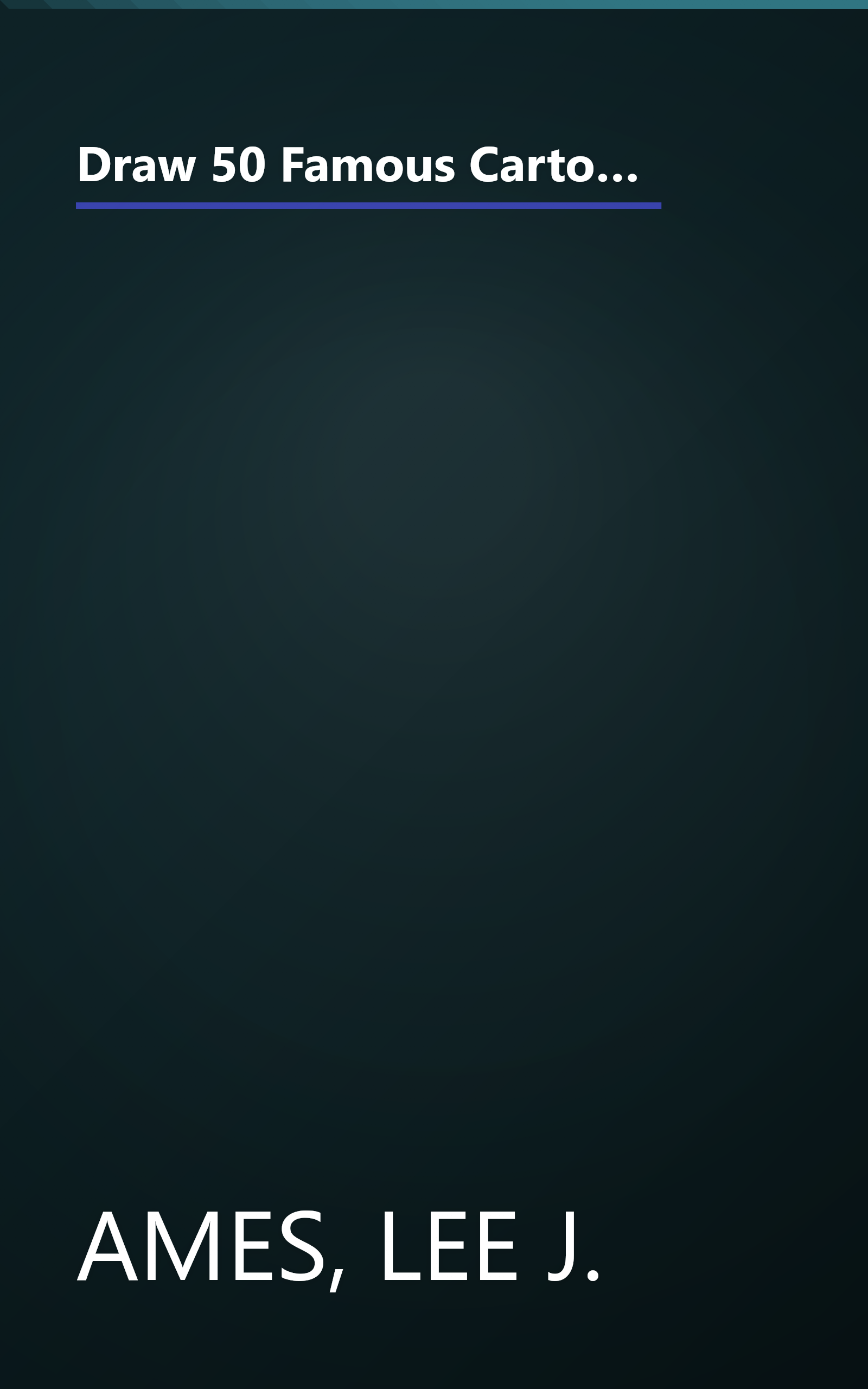 Draw 50 Famous Cartoons: The Step-by-Step Way to Draw Your Favorite Cartoon Characters (Books for Young Readers) book cover