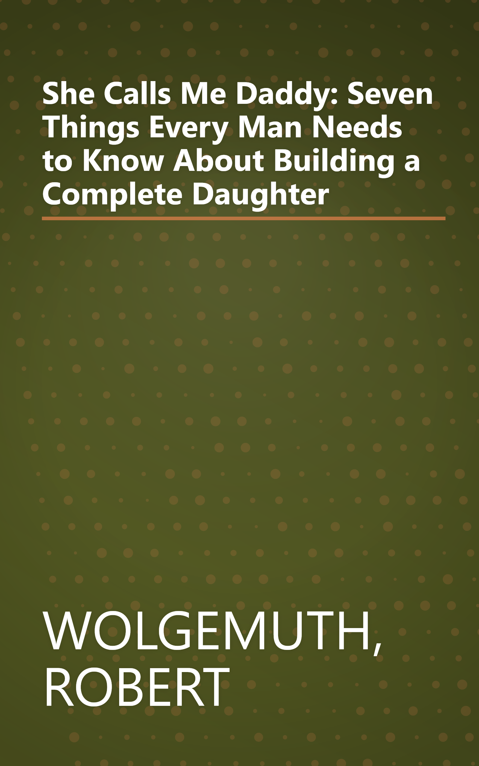 She Calls Me Daddy: Seven Things Every Man Needs to Know About Building a Complete Daughter book cover