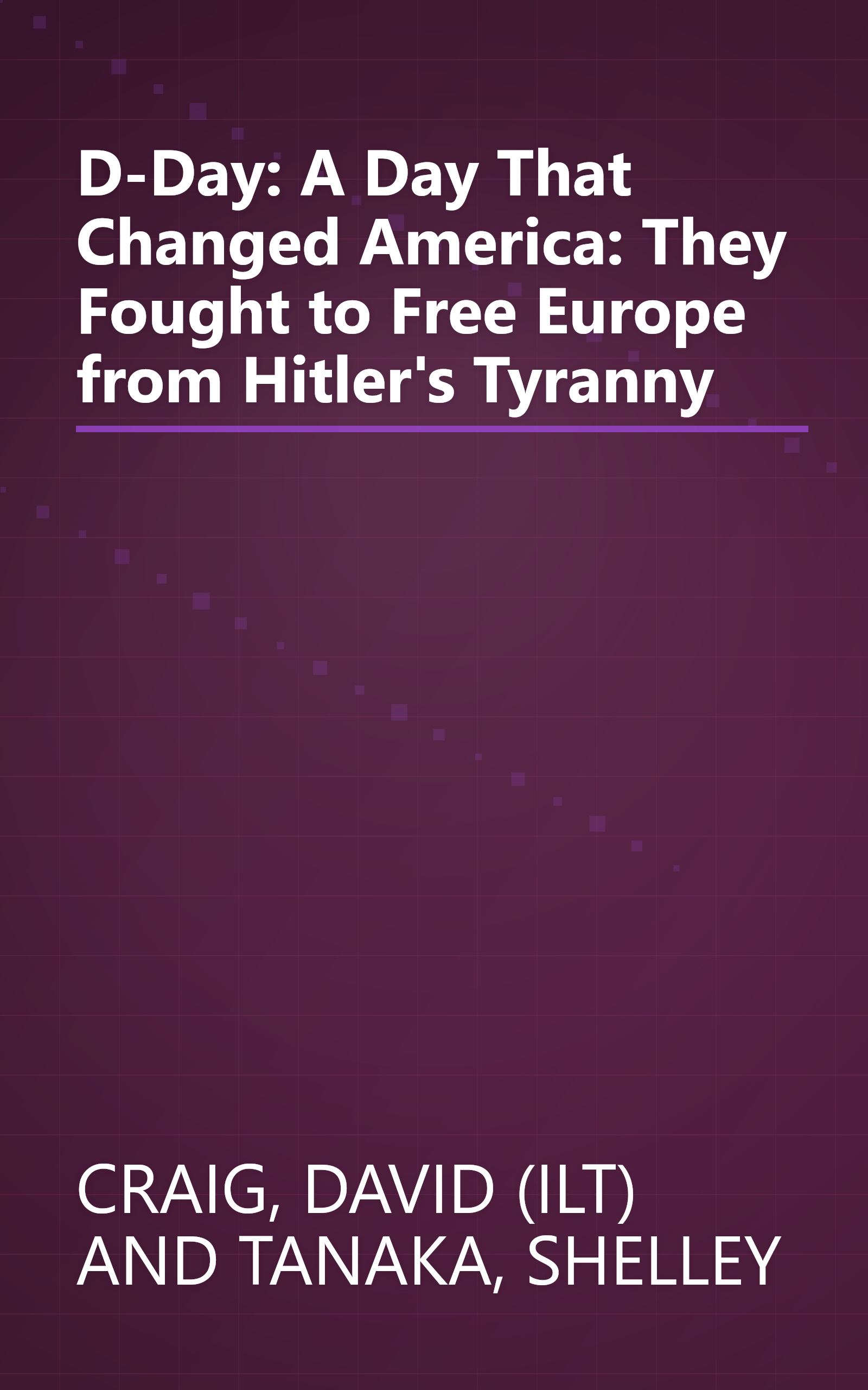 D-Day: A Day That Changed America: They Fought to Free Europe from Hitler's Tyranny book cover