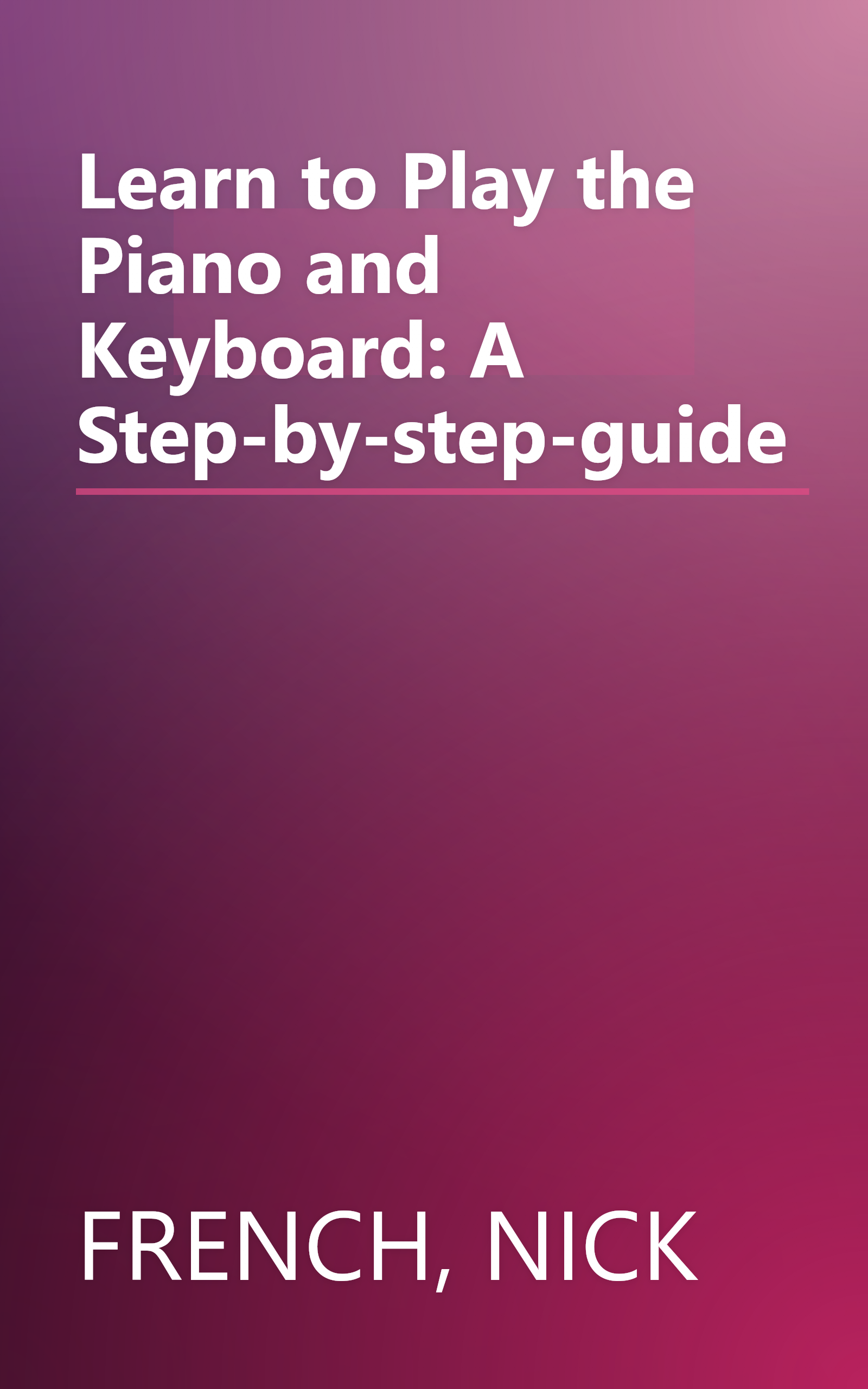 Learn to Play the Piano and Keyboard: A Step-by-step-guide book cover