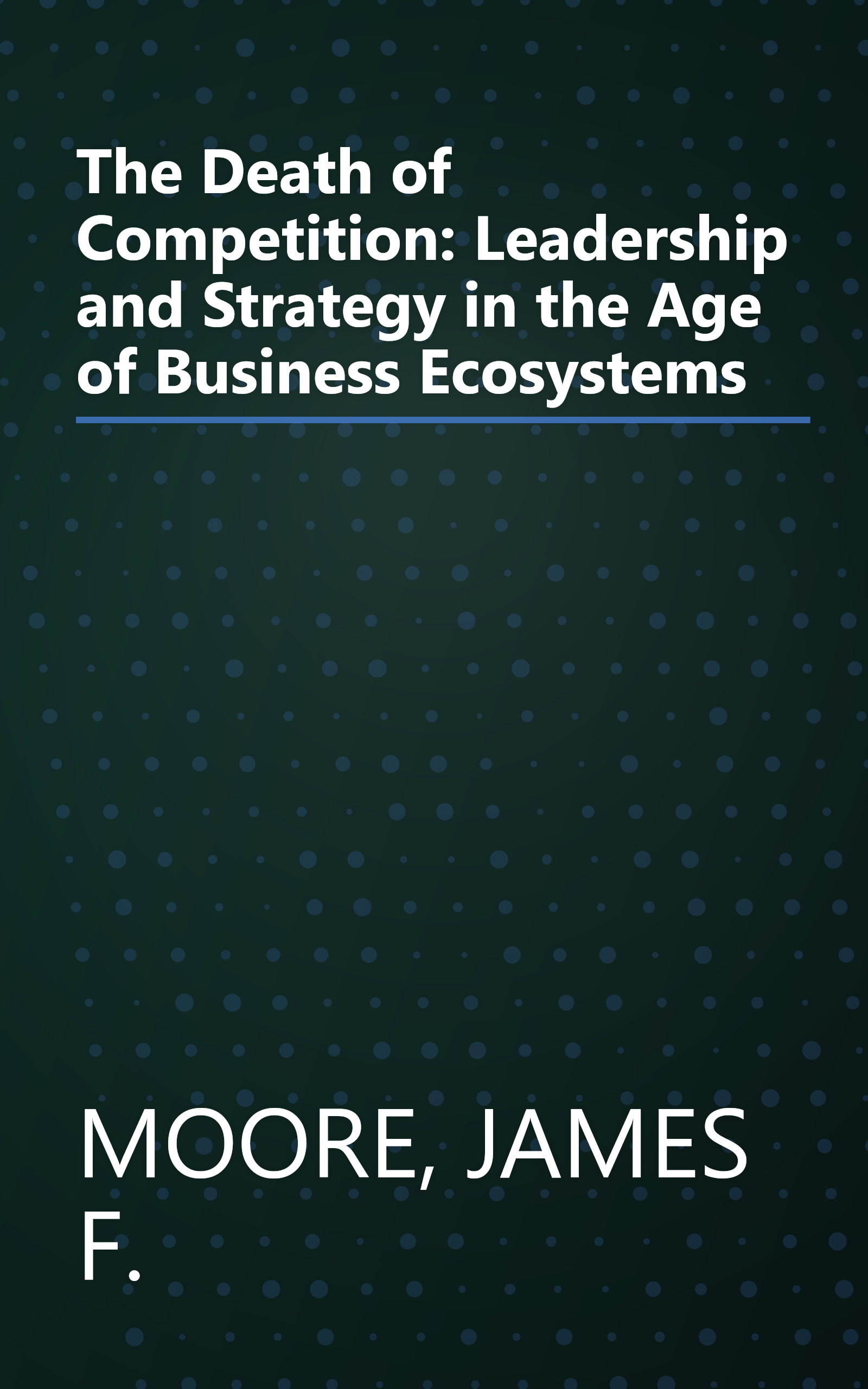 The Death of Competition: Leadership and Strategy in the Age of Business Ecosystems book cover