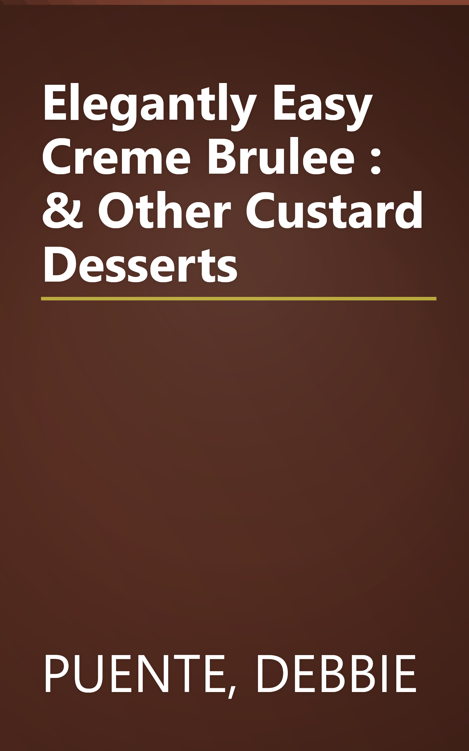 Elegantly Easy Creme Brulee : & Other Custard Desserts book cover