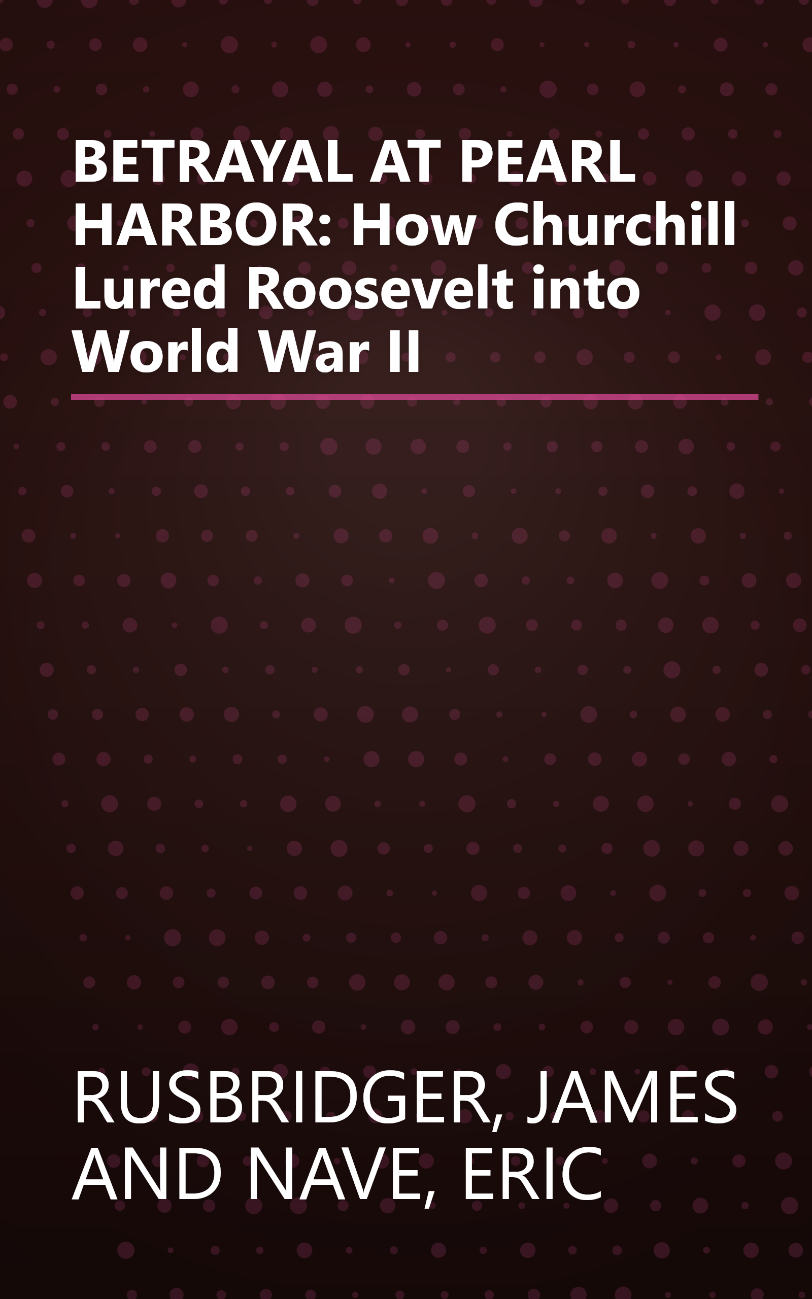 BETRAYAL AT PEARL HARBOR: How Churchill Lured Roosevelt into World War II book cover