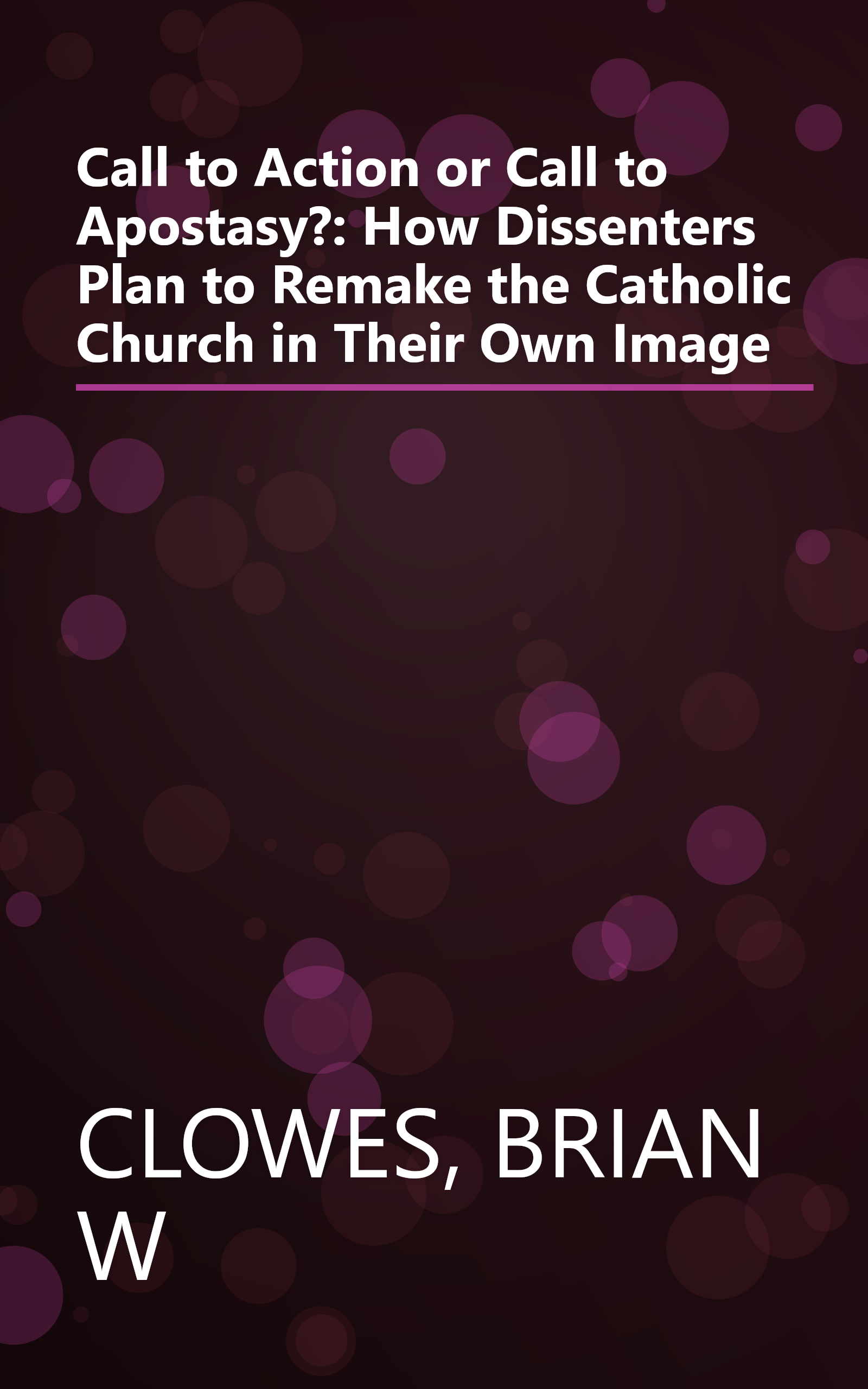 Call to Action or Call to Apostasy?: How Dissenters Plan to Remake the Catholic Church in Their Own Image book cover