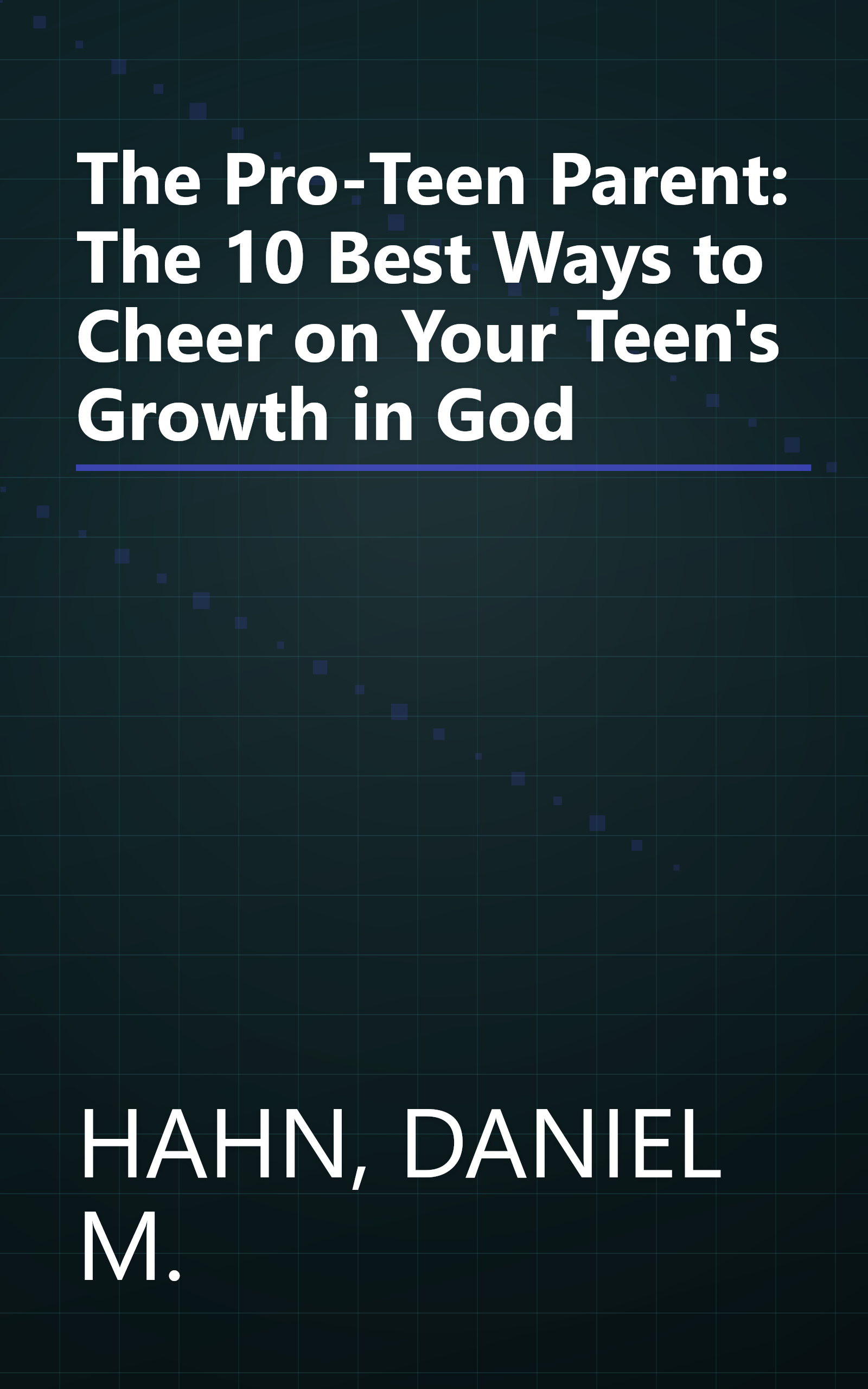 The Pro-Teen Parent: The 10 Best Ways to Cheer on Your Teen's Growth in God book cover