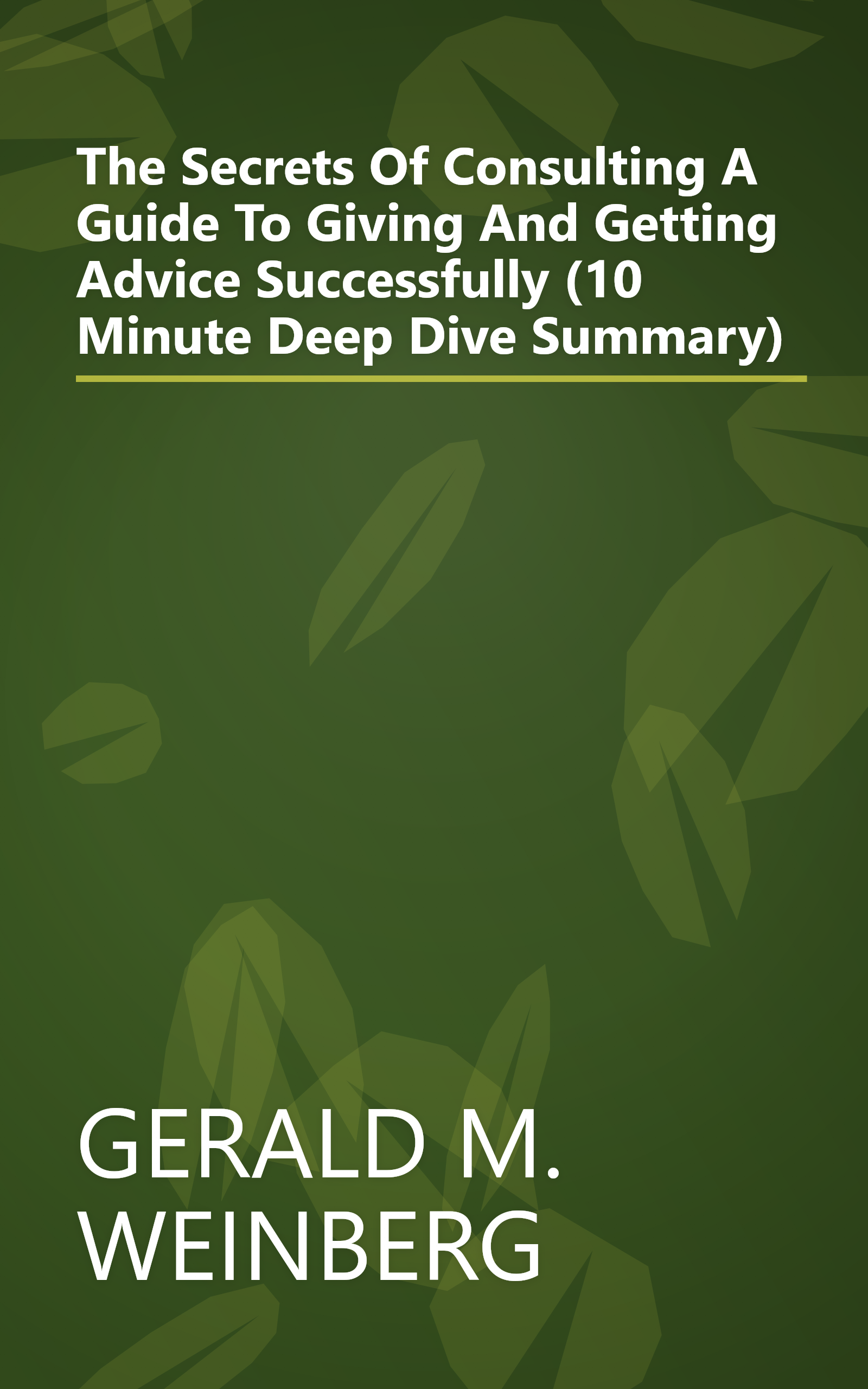 The Secrets Of Consulting  A Guide To Giving And Getting Advice Successfully (10 Minute   Deep Dive Summary) book cover