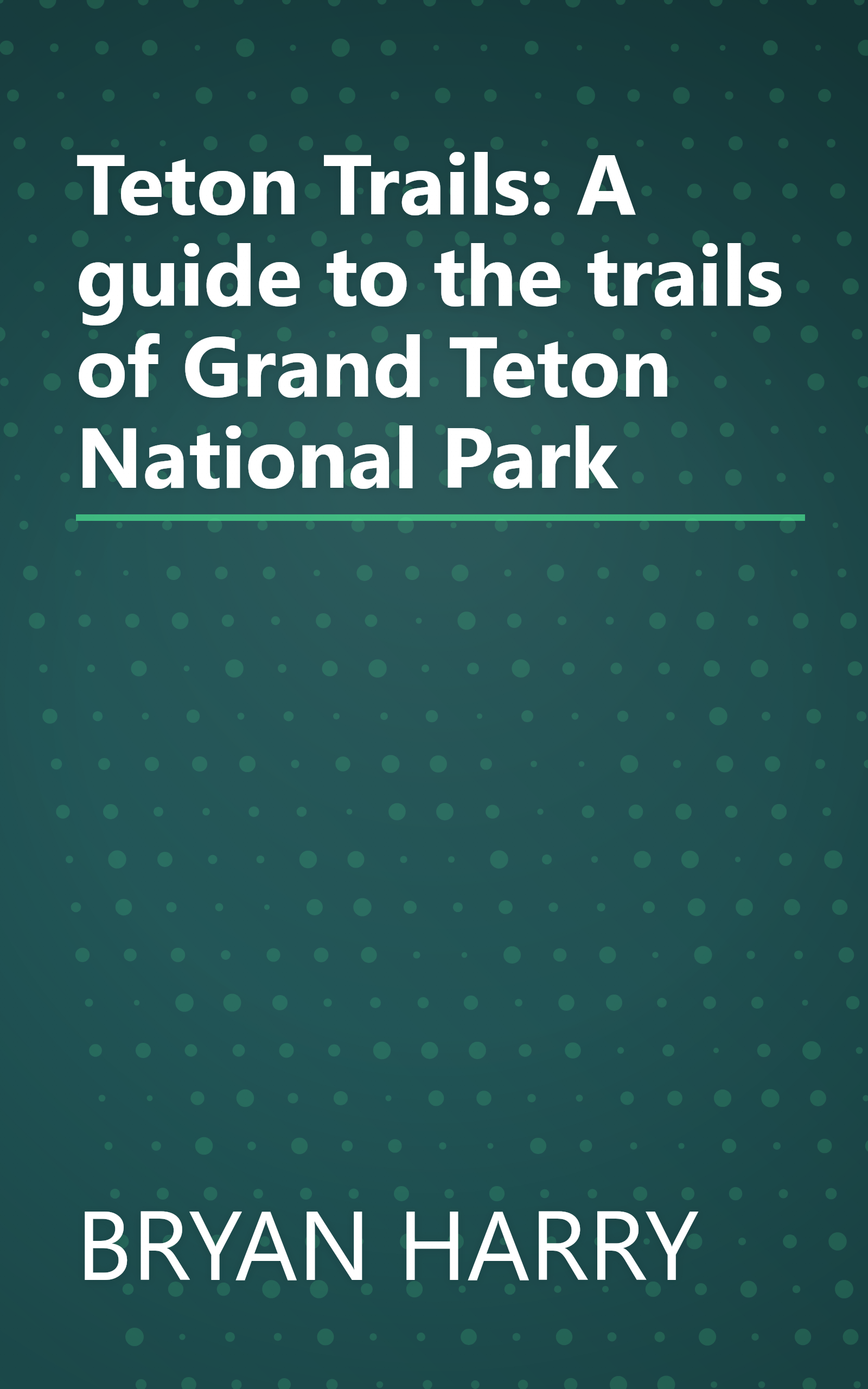 Teton Trails: A guide to the trails of Grand Teton National Park book cover