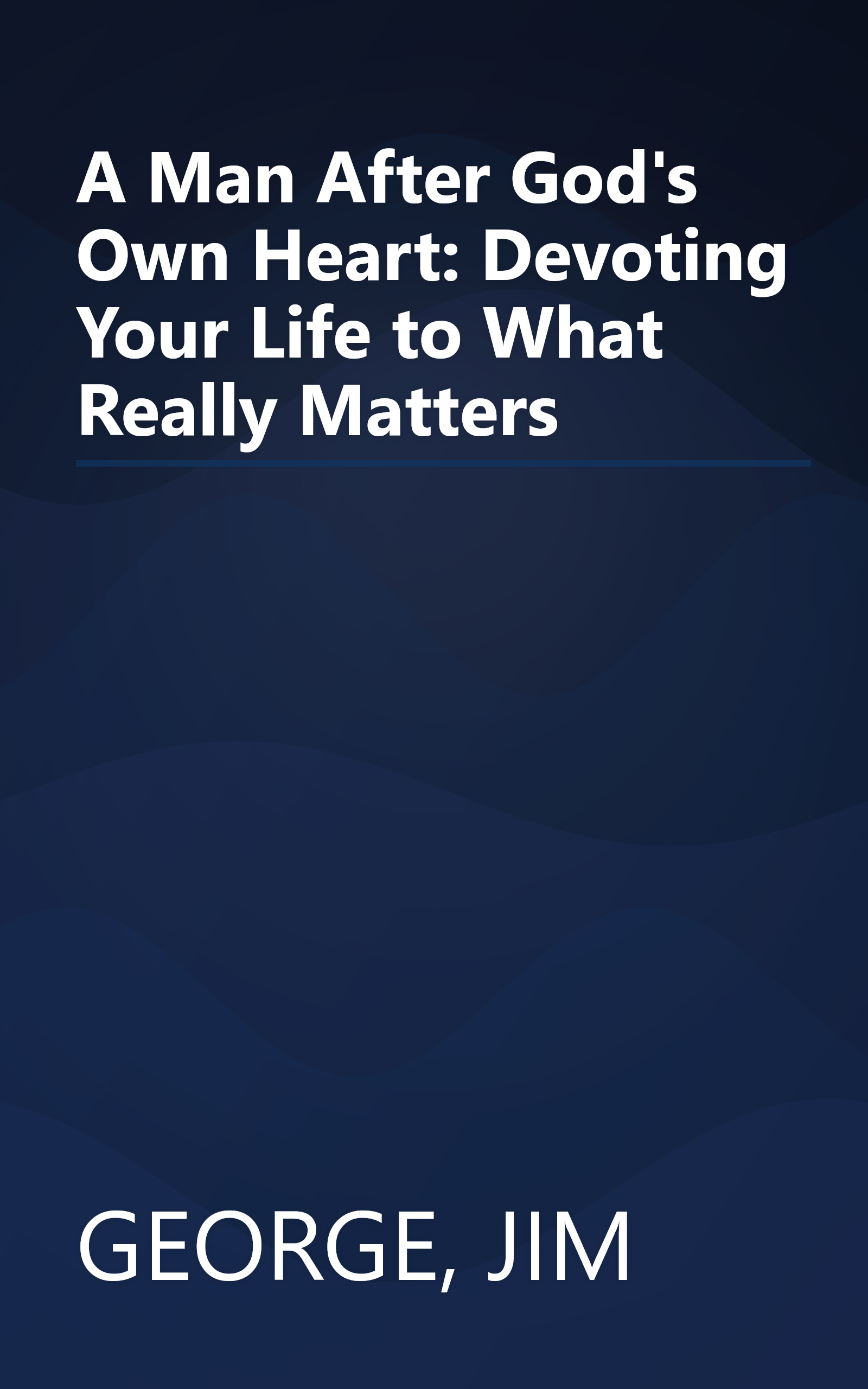 A Man After God's Own Heart: Devoting Your Life to What Really Matters book cover