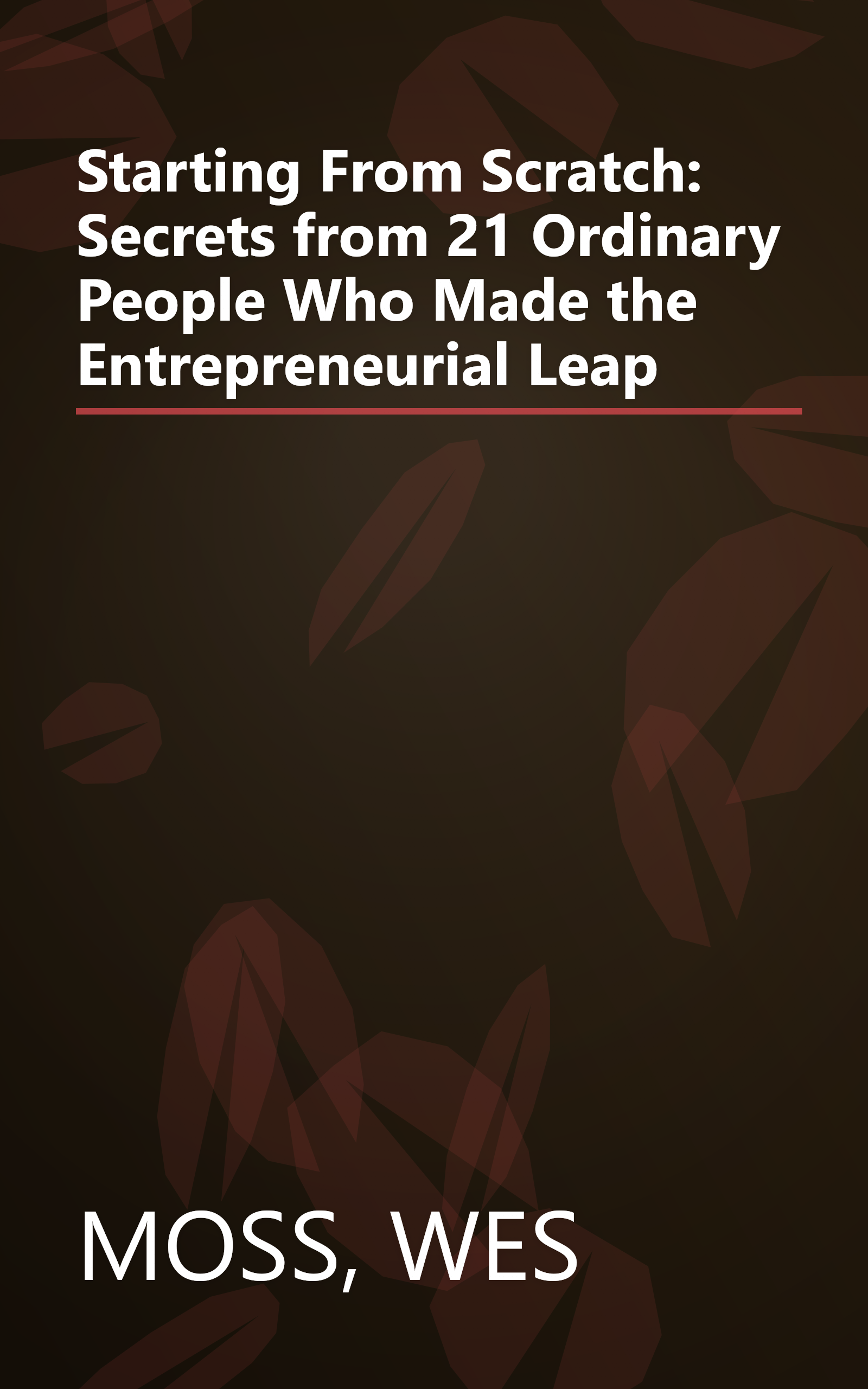 Starting From Scratch: Secrets from 21 Ordinary People Who Made the Entrepreneurial Leap book cover
