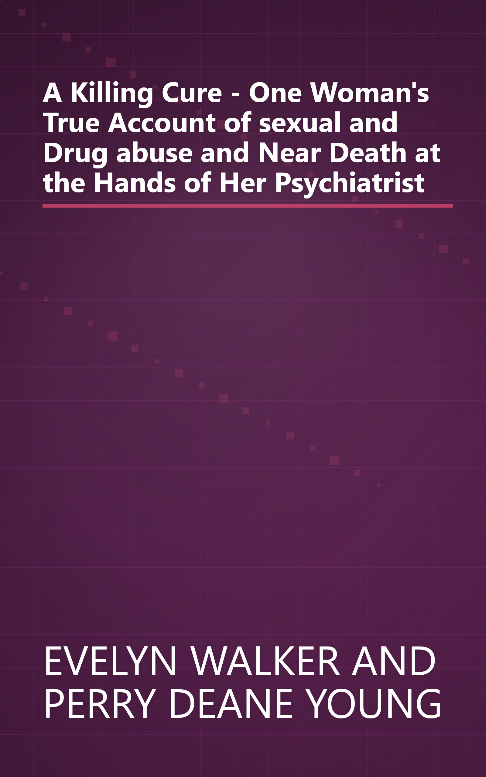 A Killing Cure - One Woman's True Account of sexual and Drug abuse and Near Death at the Hands of Her Psychiatrist book cover
