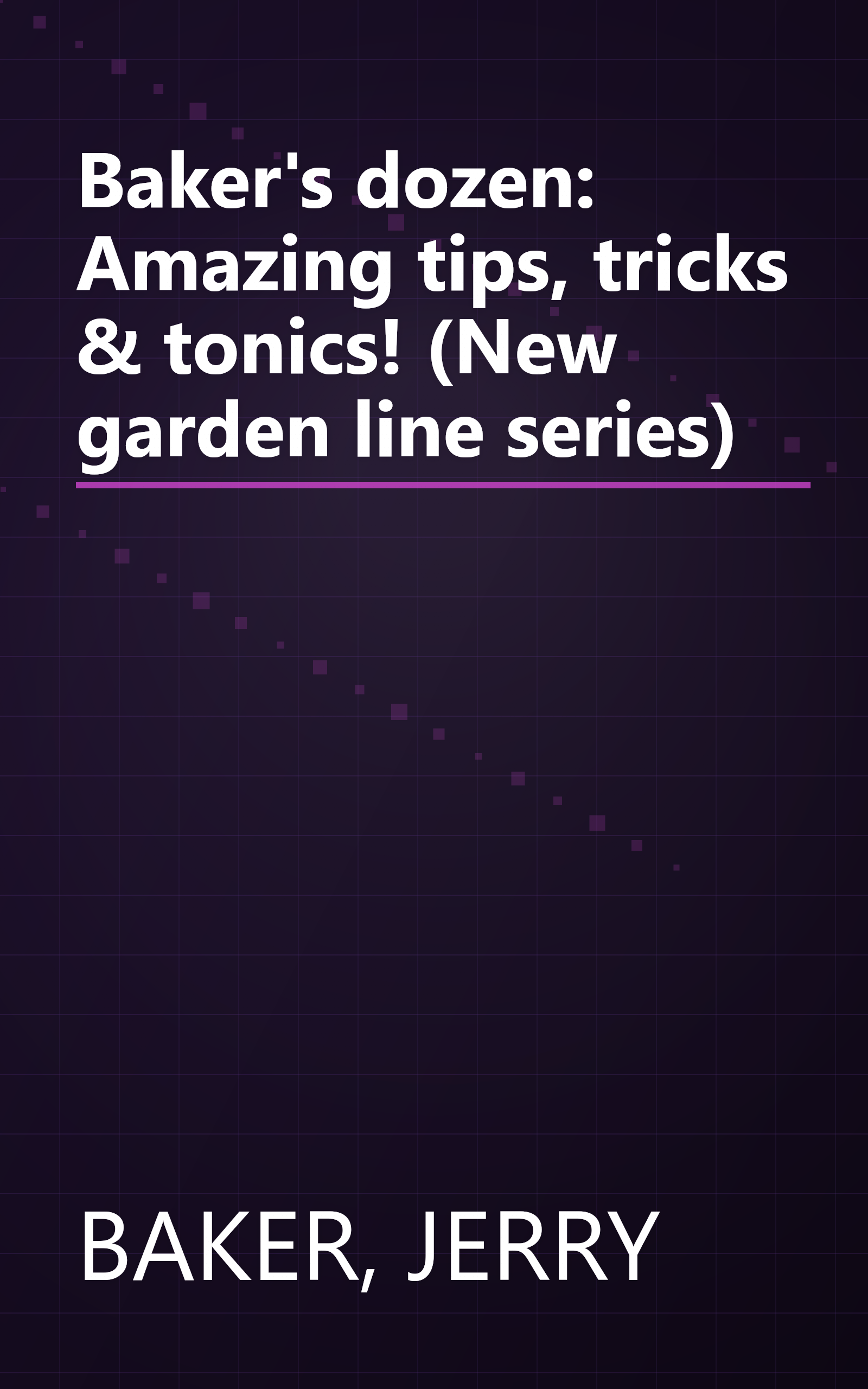 Baker's dozen: Amazing tips, tricks & tonics! (New garden line series) book cover