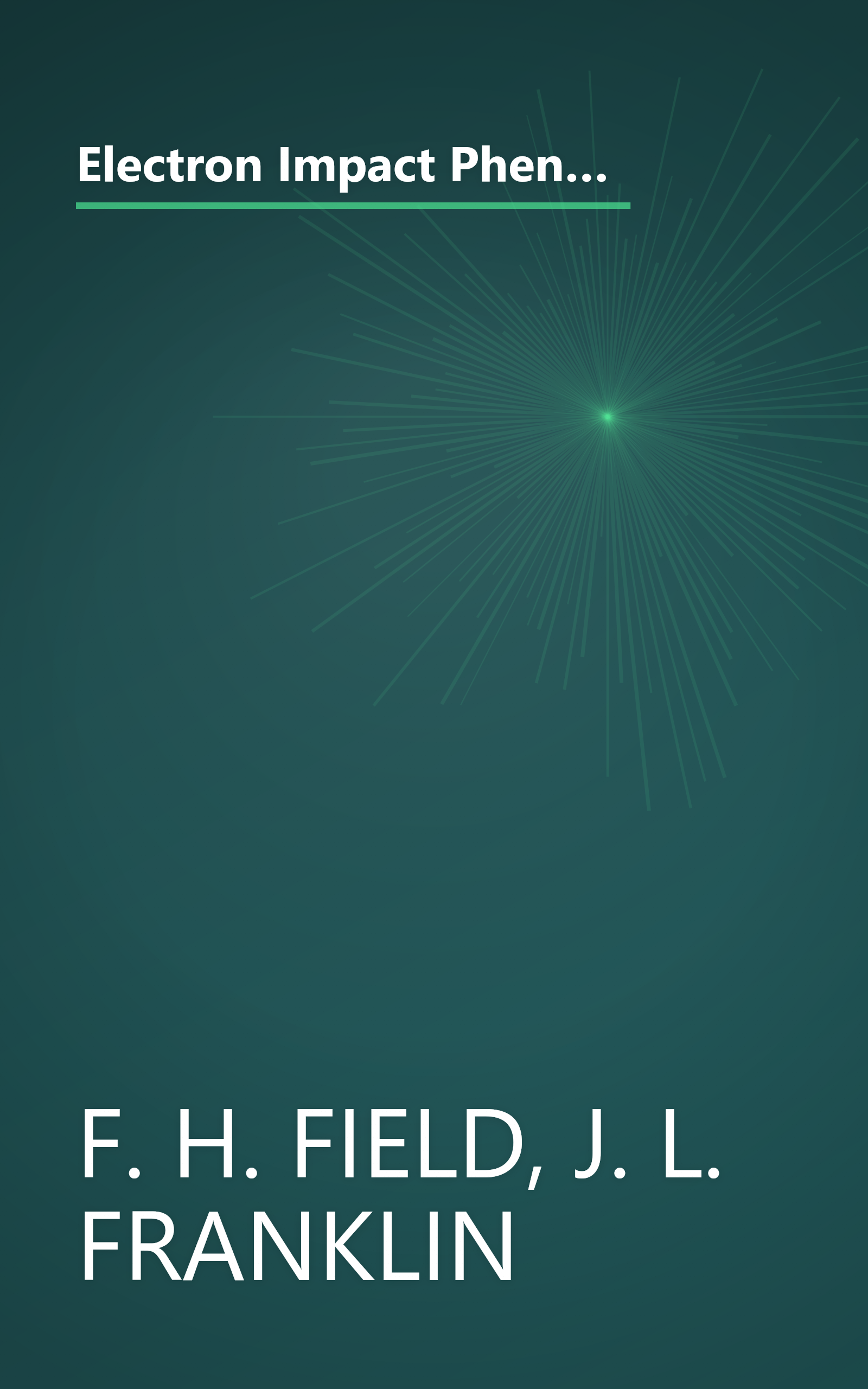 Electron Impact Phenomena and the Properties of Gaseous Ions (Vol. I of Pure and Applied Physics, A Series of Monographsand Textbooks) book cover