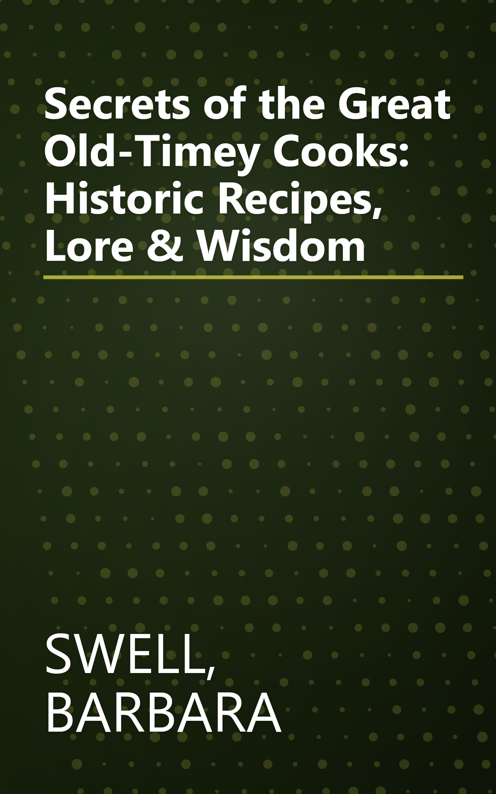 Secrets of the Great Old-Timey Cooks: Historic Recipes, Lore & Wisdom book cover