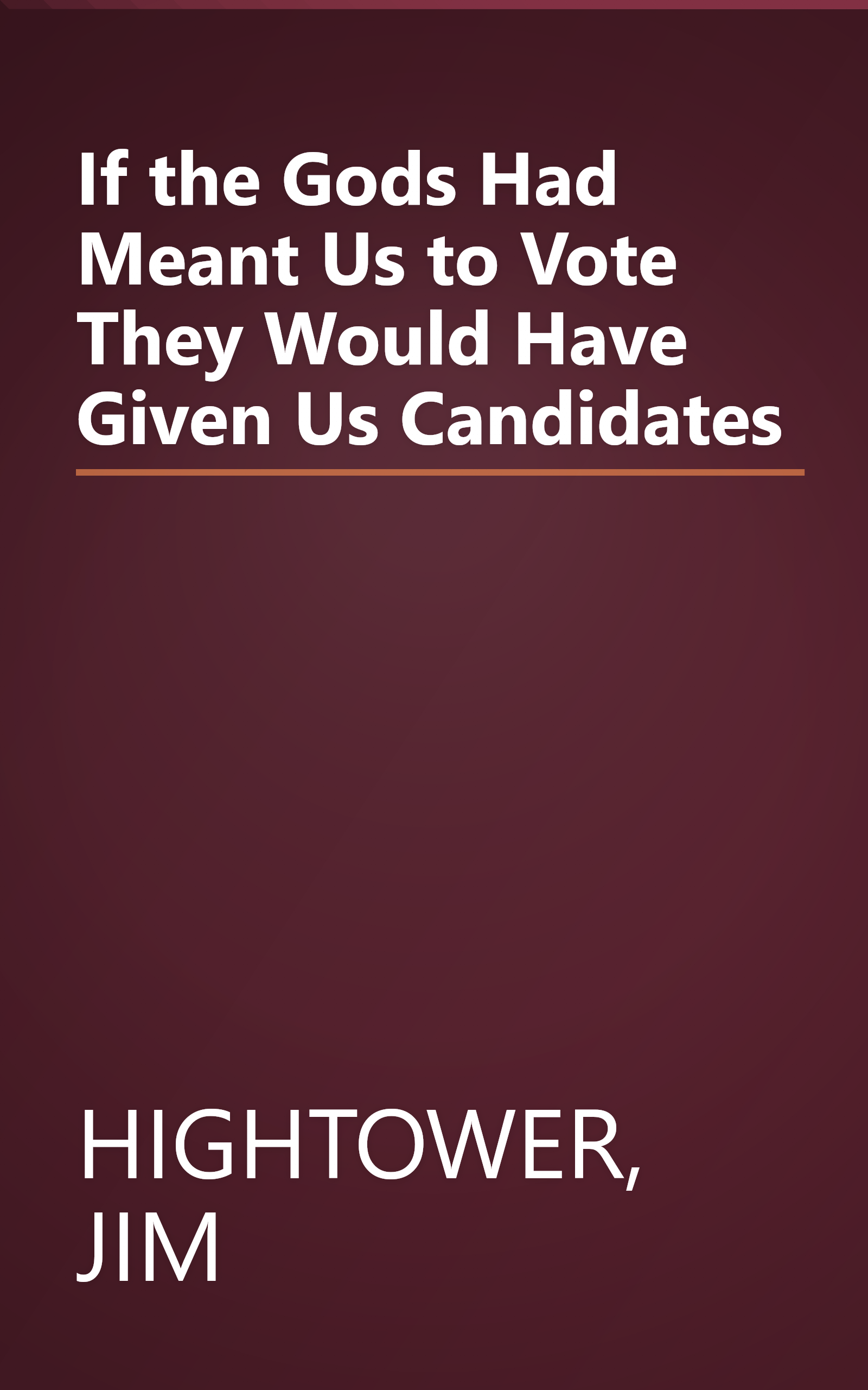 If the Gods Had Meant Us to Vote They Would Have Given Us Candidates book cover