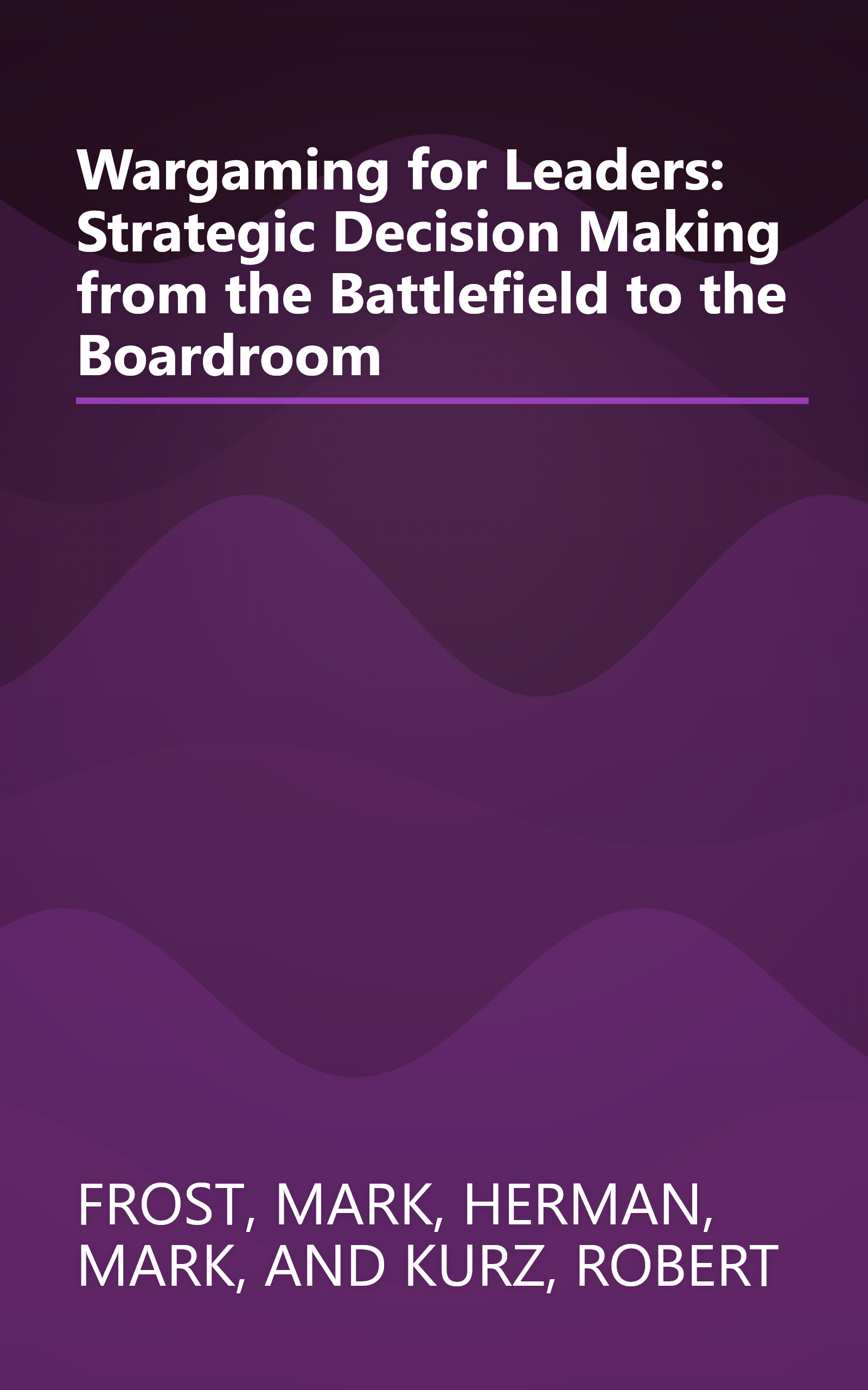 Wargaming for Leaders: Strategic Decision Making from the Battlefield to the Boardroom book cover