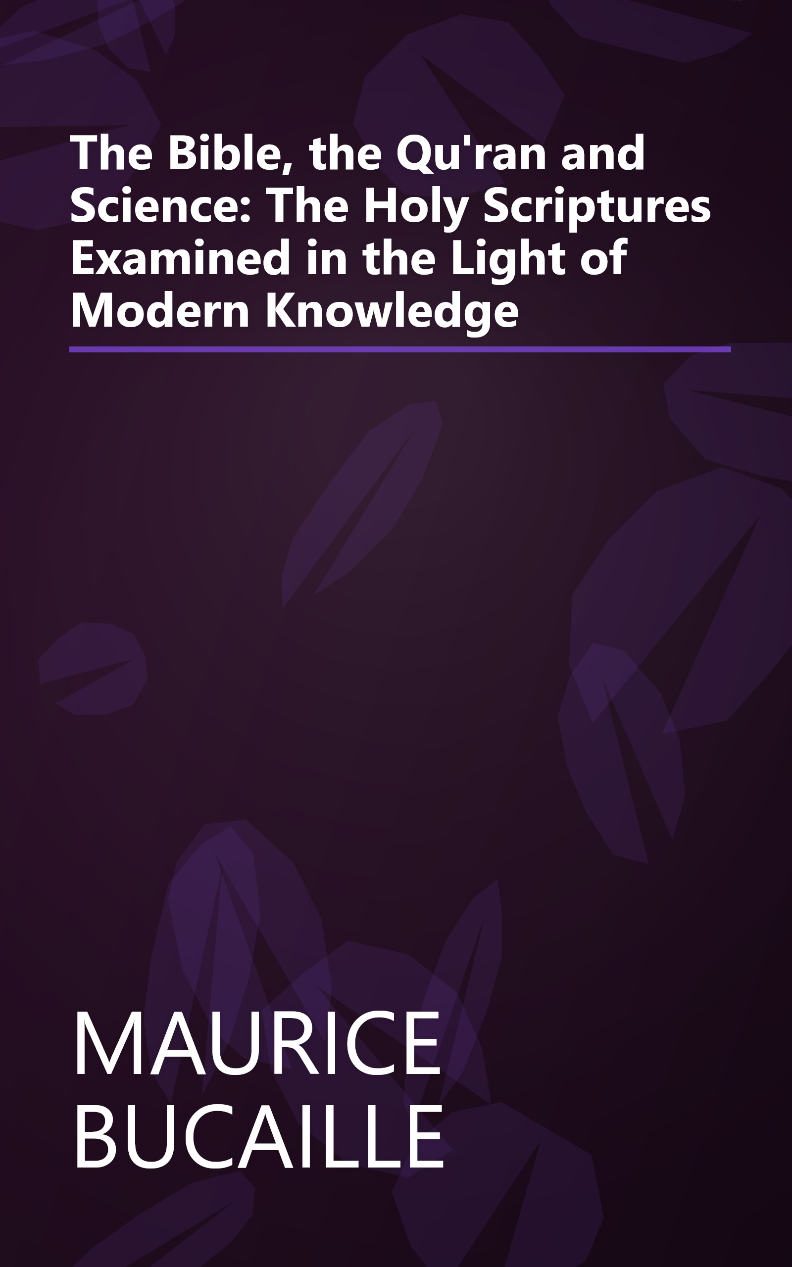 The Bible, the Qu'ran and Science: The Holy Scriptures Examined in the Light of Modern Knowledge book cover