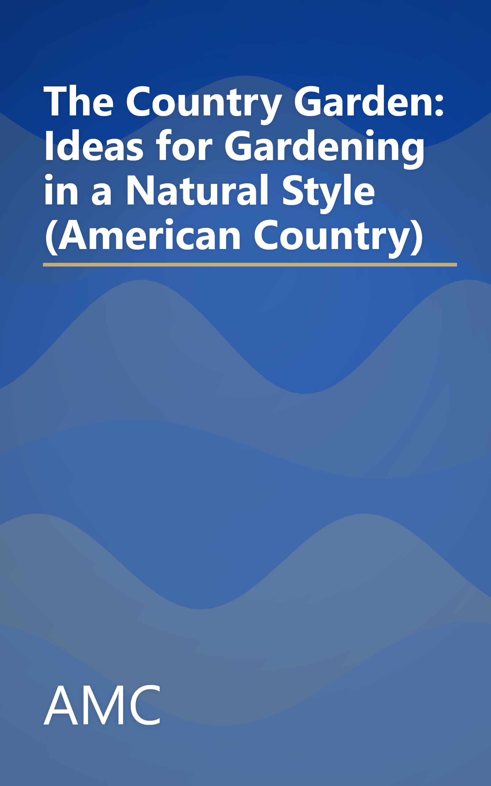 The Country Garden: Ideas for Gardening in a Natural Style (American Country) book cover