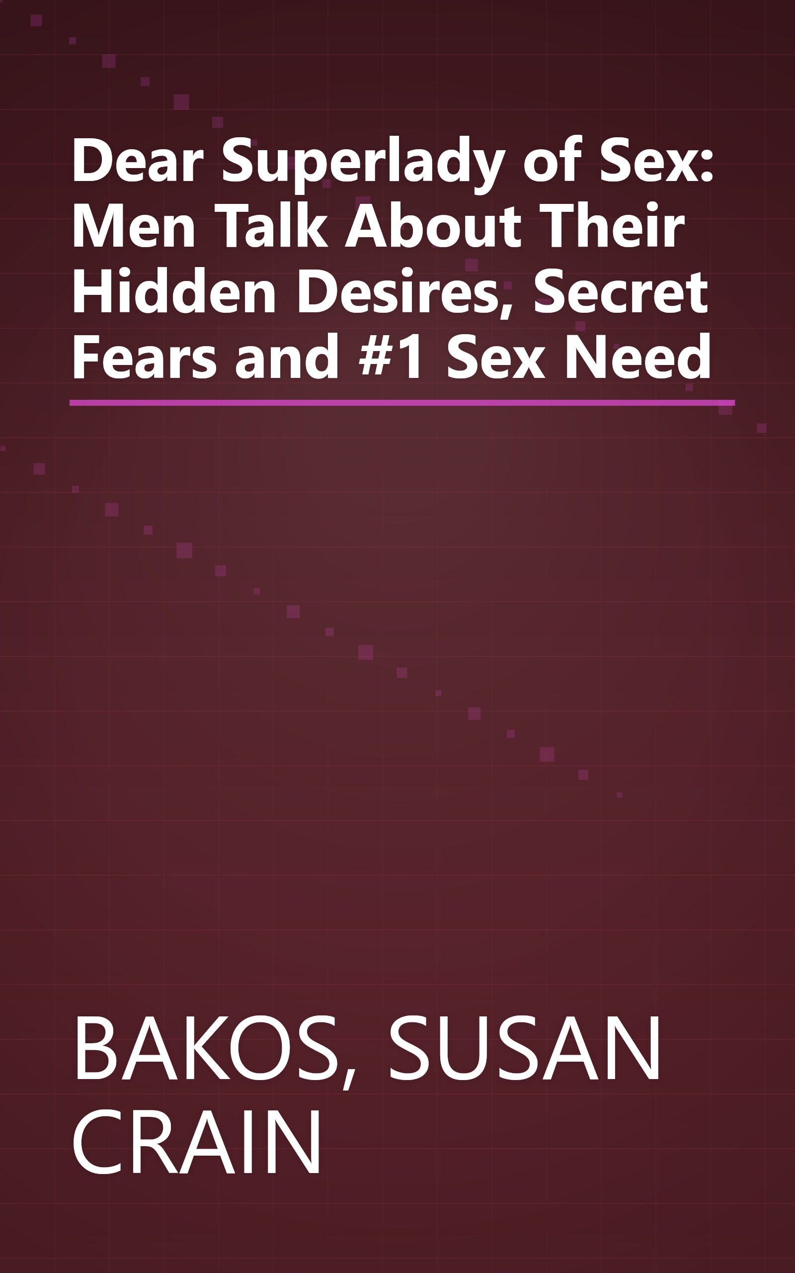 Dear Superlady of Sex: Men Talk About Their Hidden Desires, Secret Fears and #1 Sex Need book cover