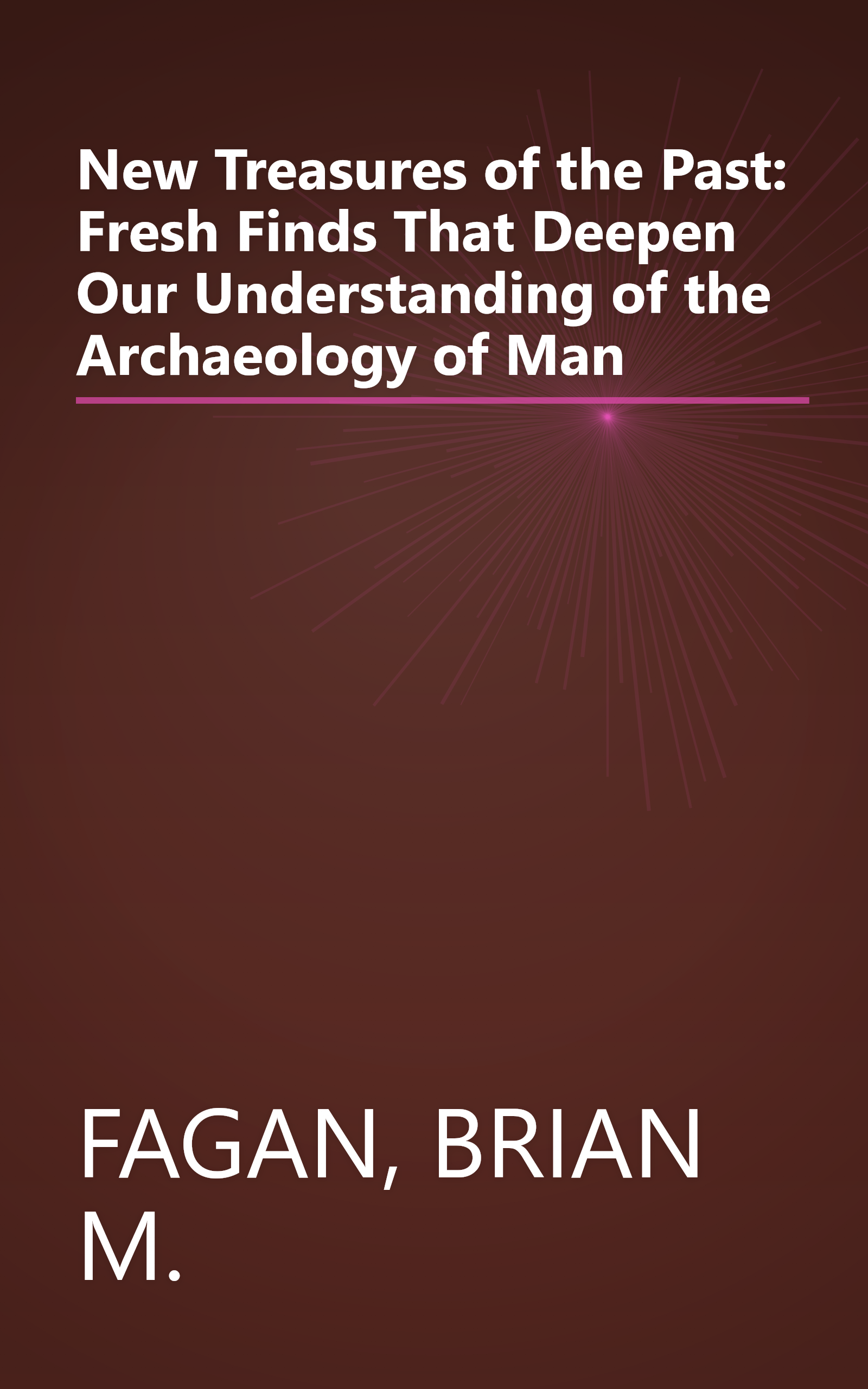 New Treasures of the Past: Fresh Finds That Deepen Our Understanding of the Archaeology of Man book cover