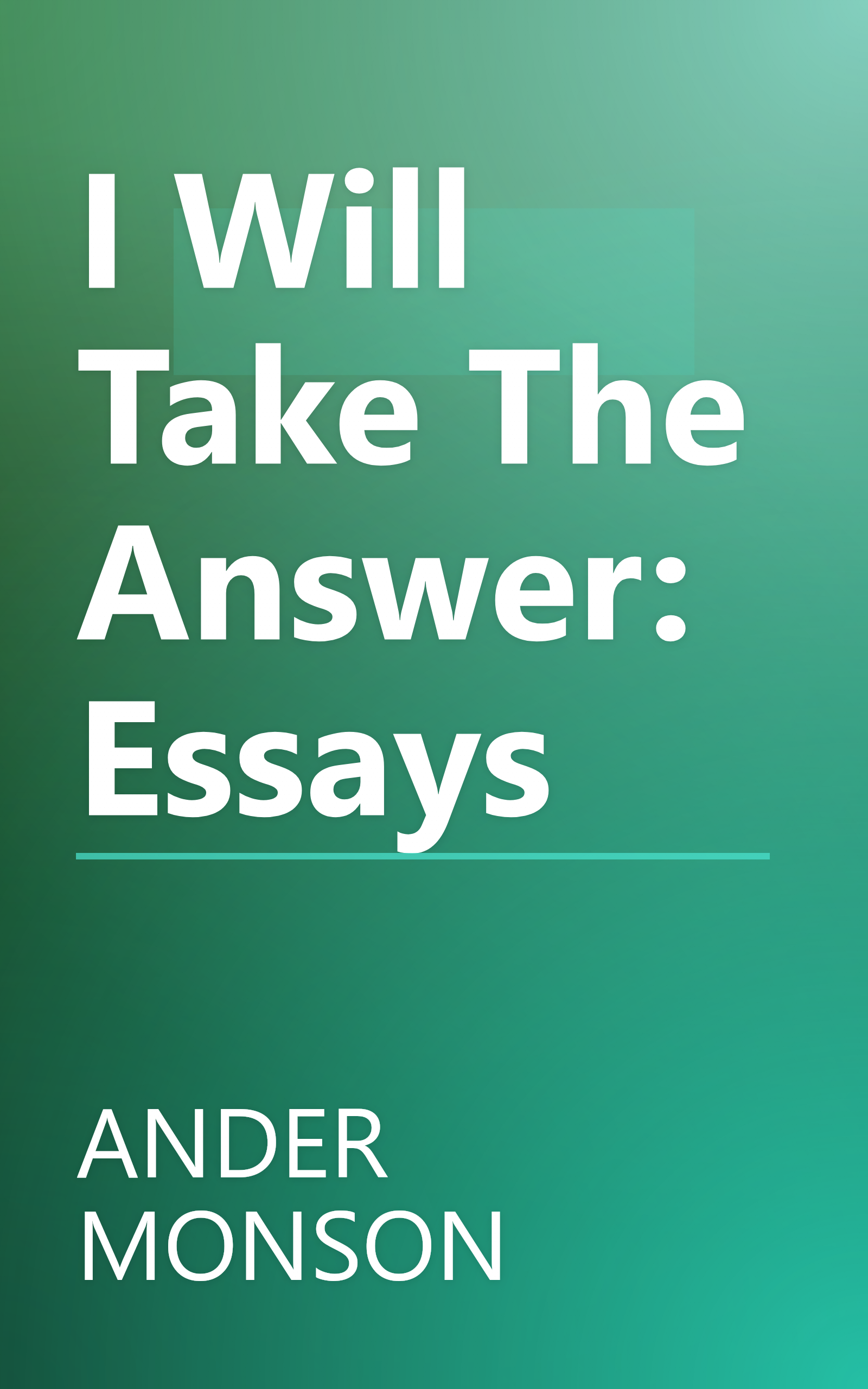 I Will Take The Answer: Essays book cover
