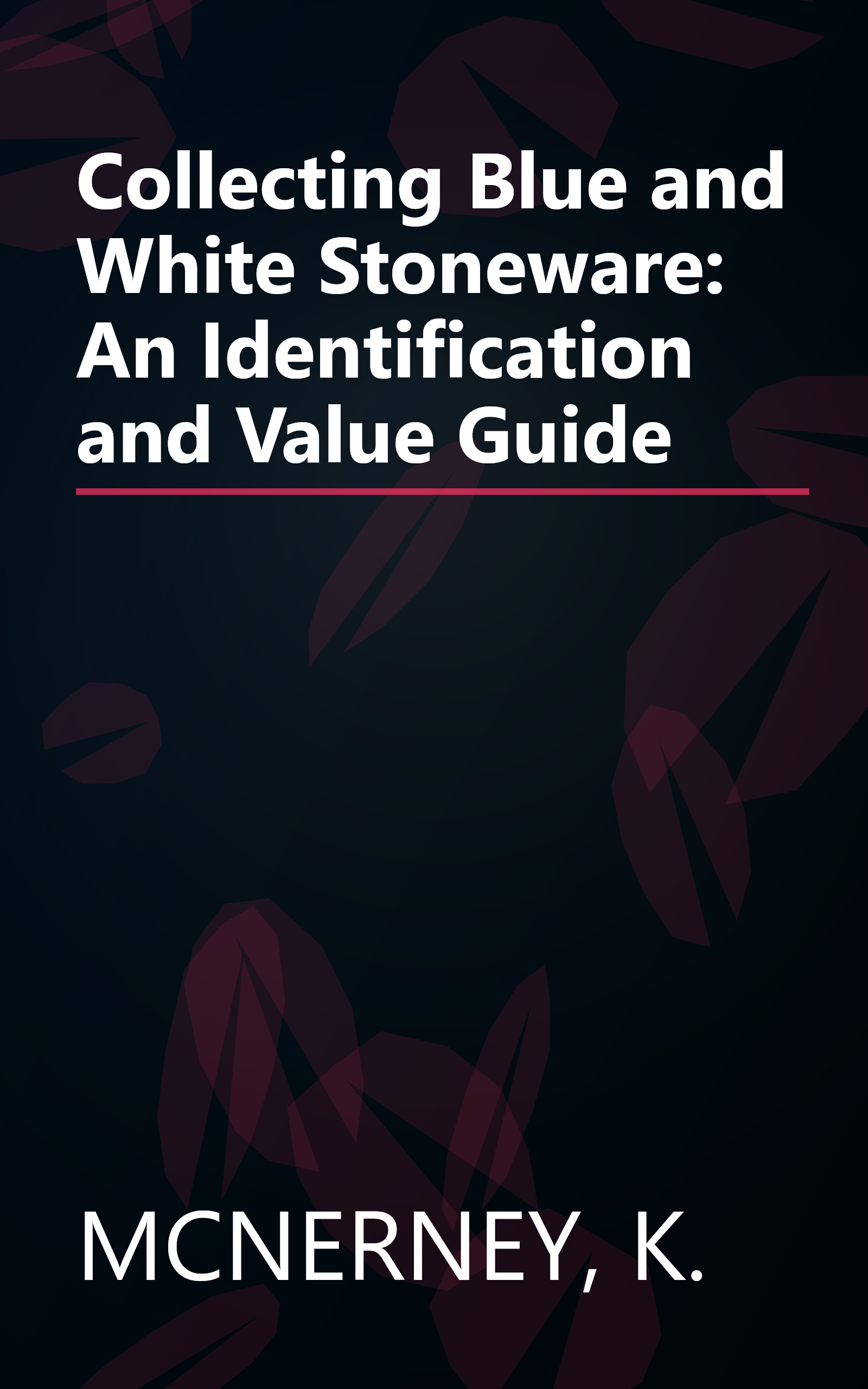 Collecting Blue and White Stoneware: An Identification and Value Guide book cover