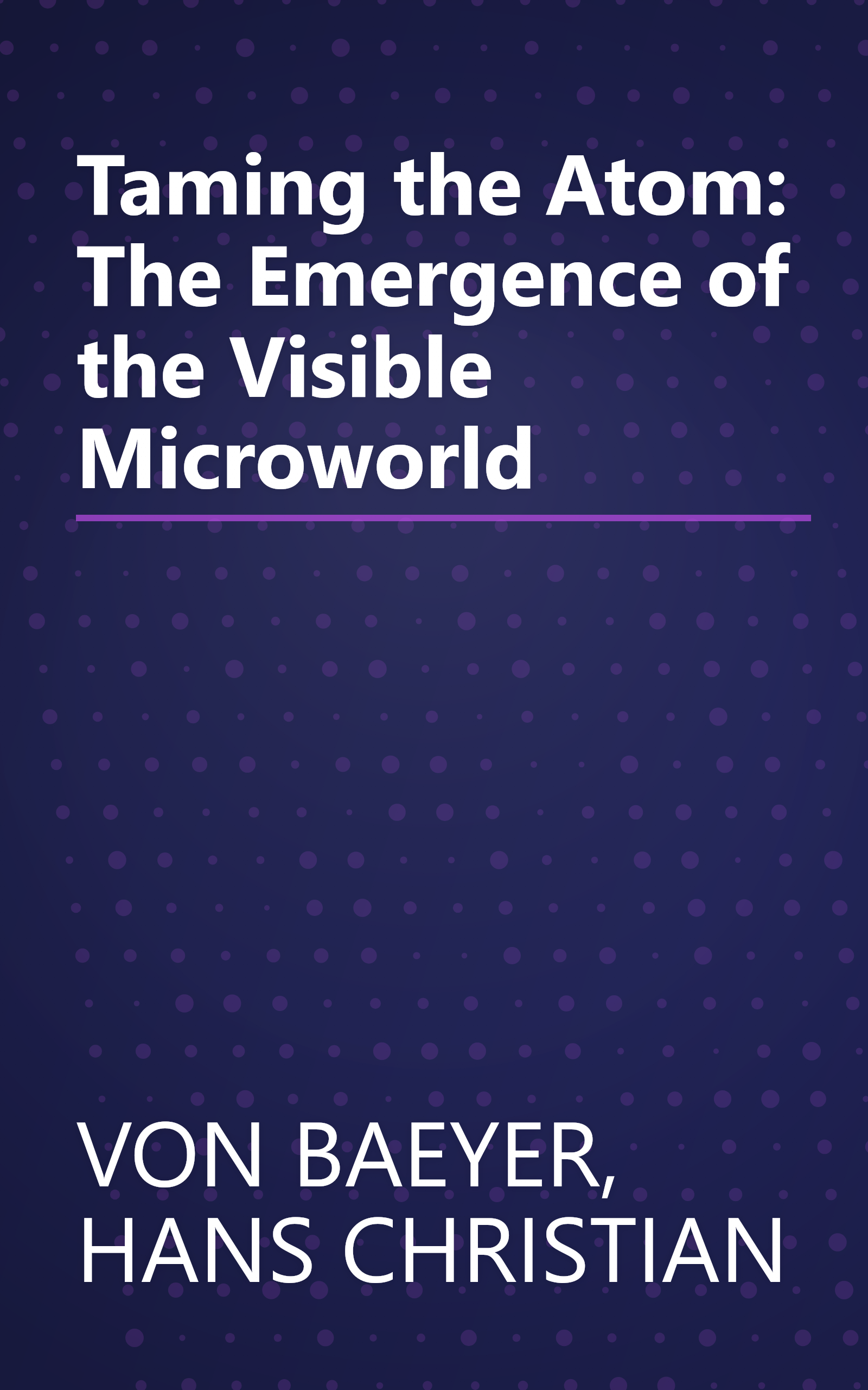 Taming the Atom: The Emergence of the Visible Microworld book cover