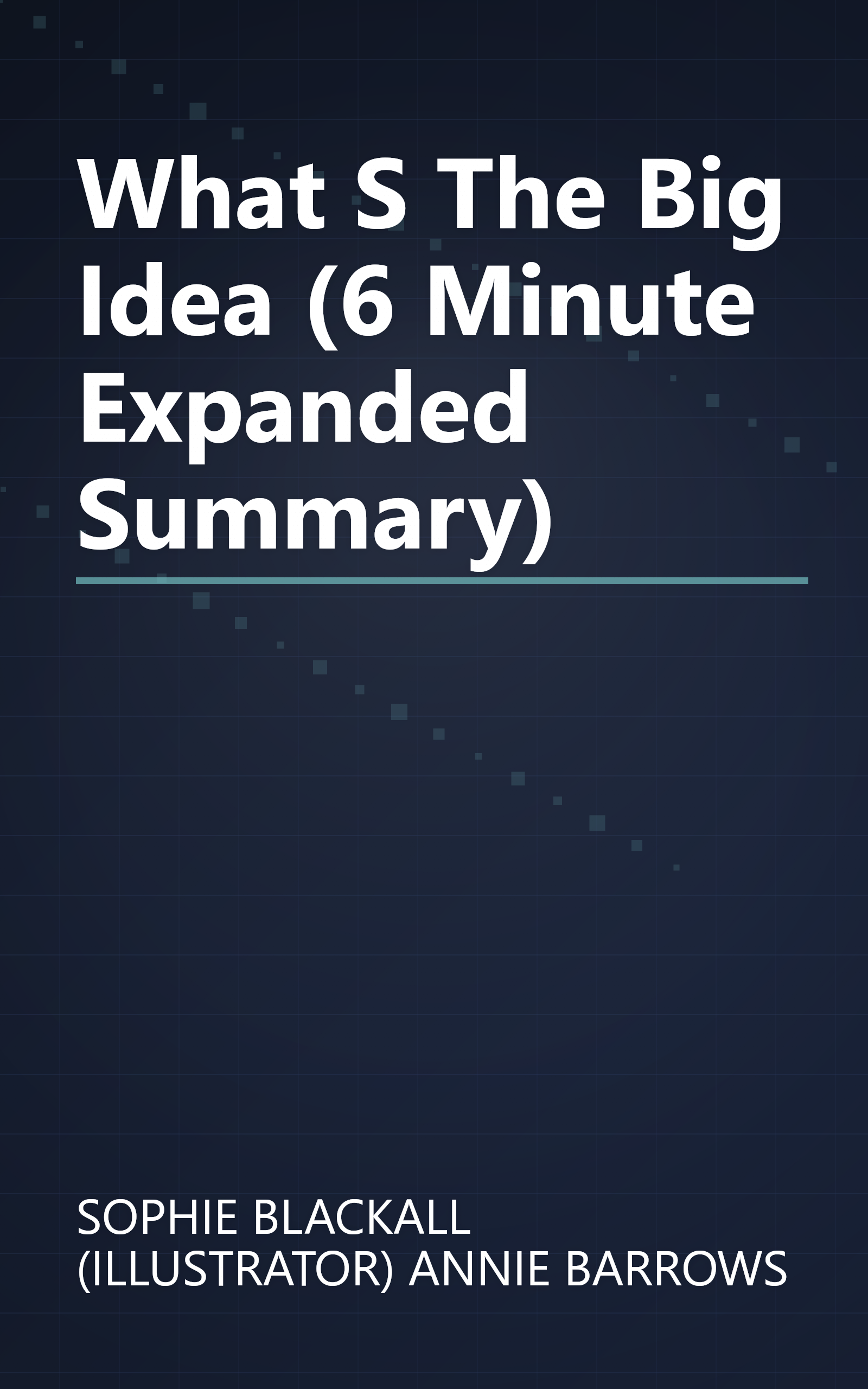 What S The Big Idea  (6 Minute   Expanded Summary) book cover