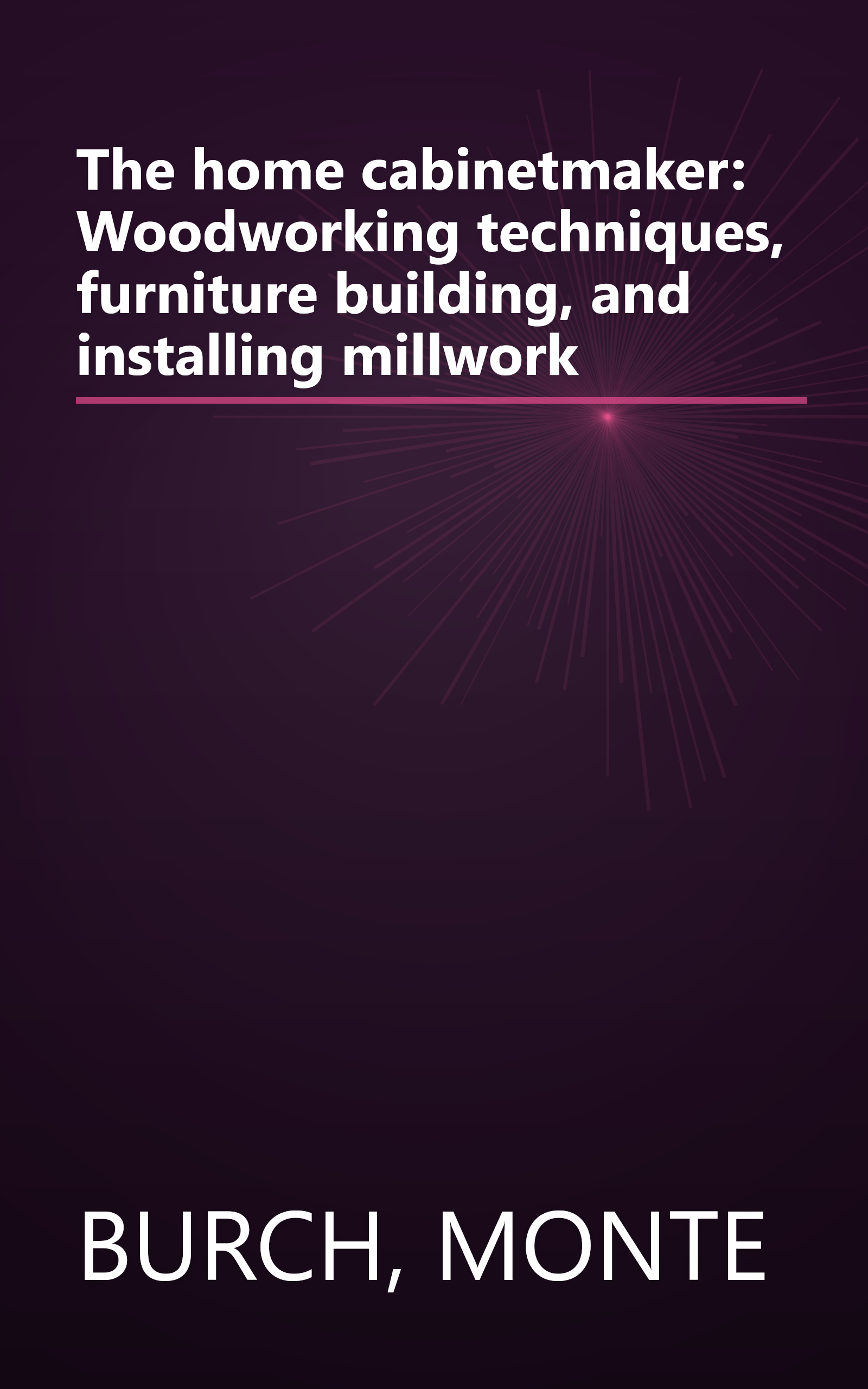 The home cabinetmaker: Woodworking techniques, furniture building, and installing millwork book cover