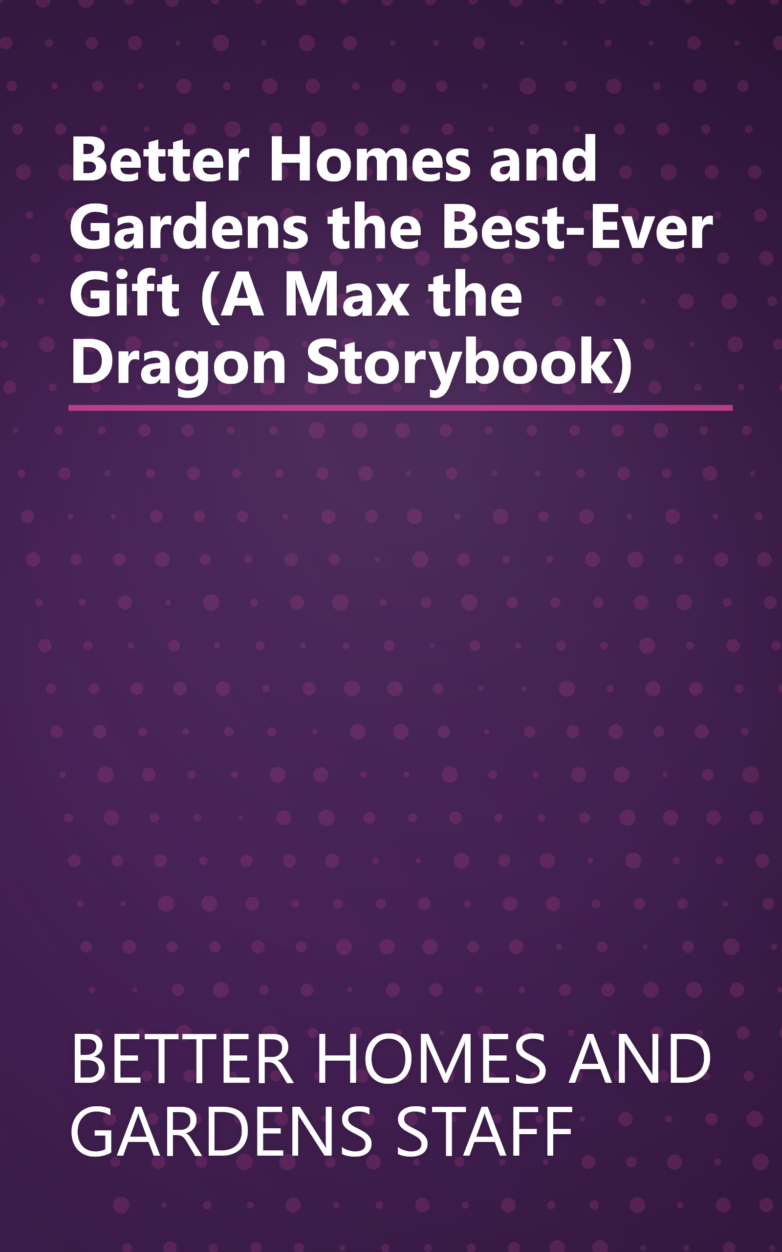 Better Homes and Gardens the Best-Ever Gift (A Max the Dragon Storybook) book cover