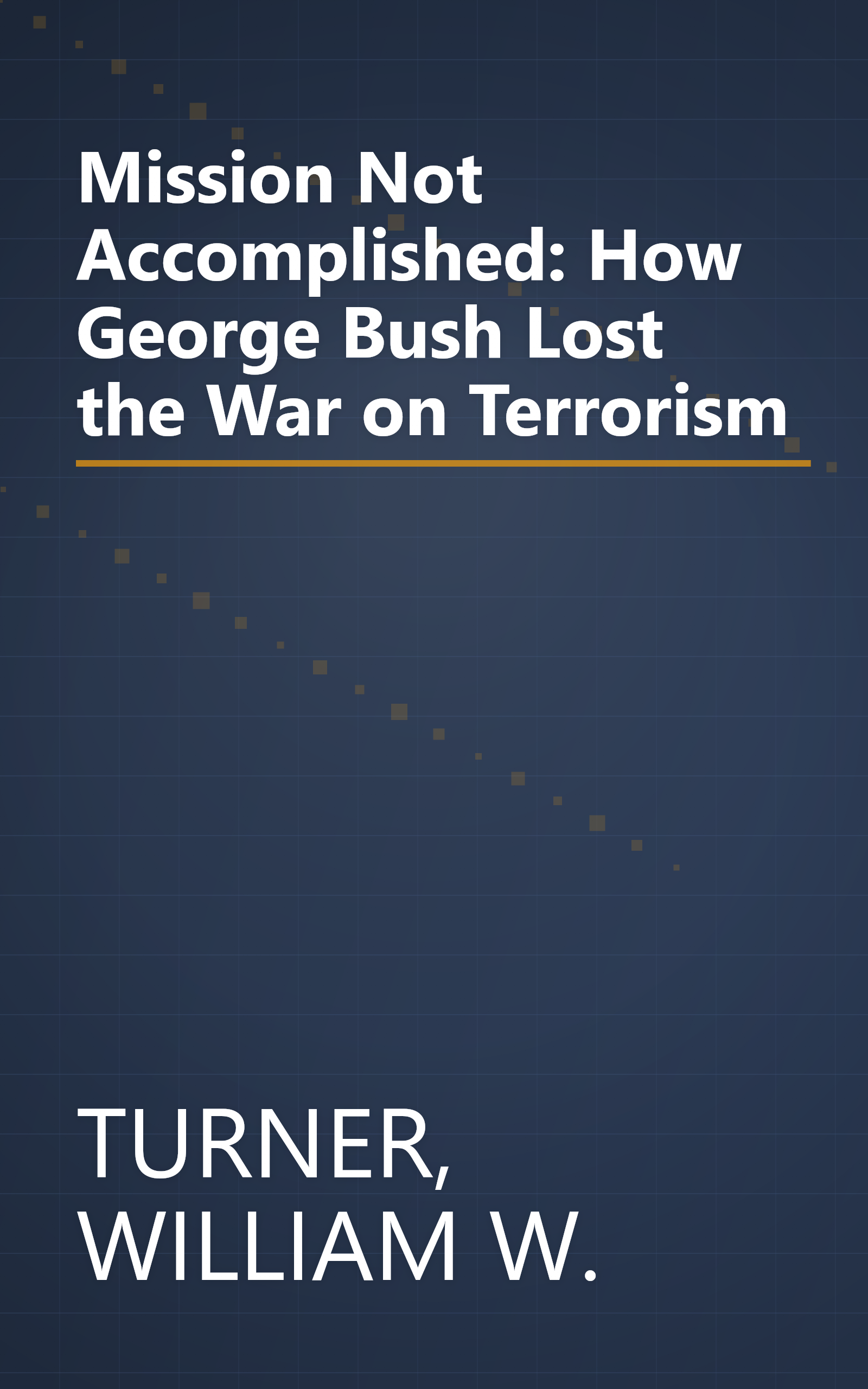 Mission Not Accomplished: How George Bush Lost the War on Terrorism book cover