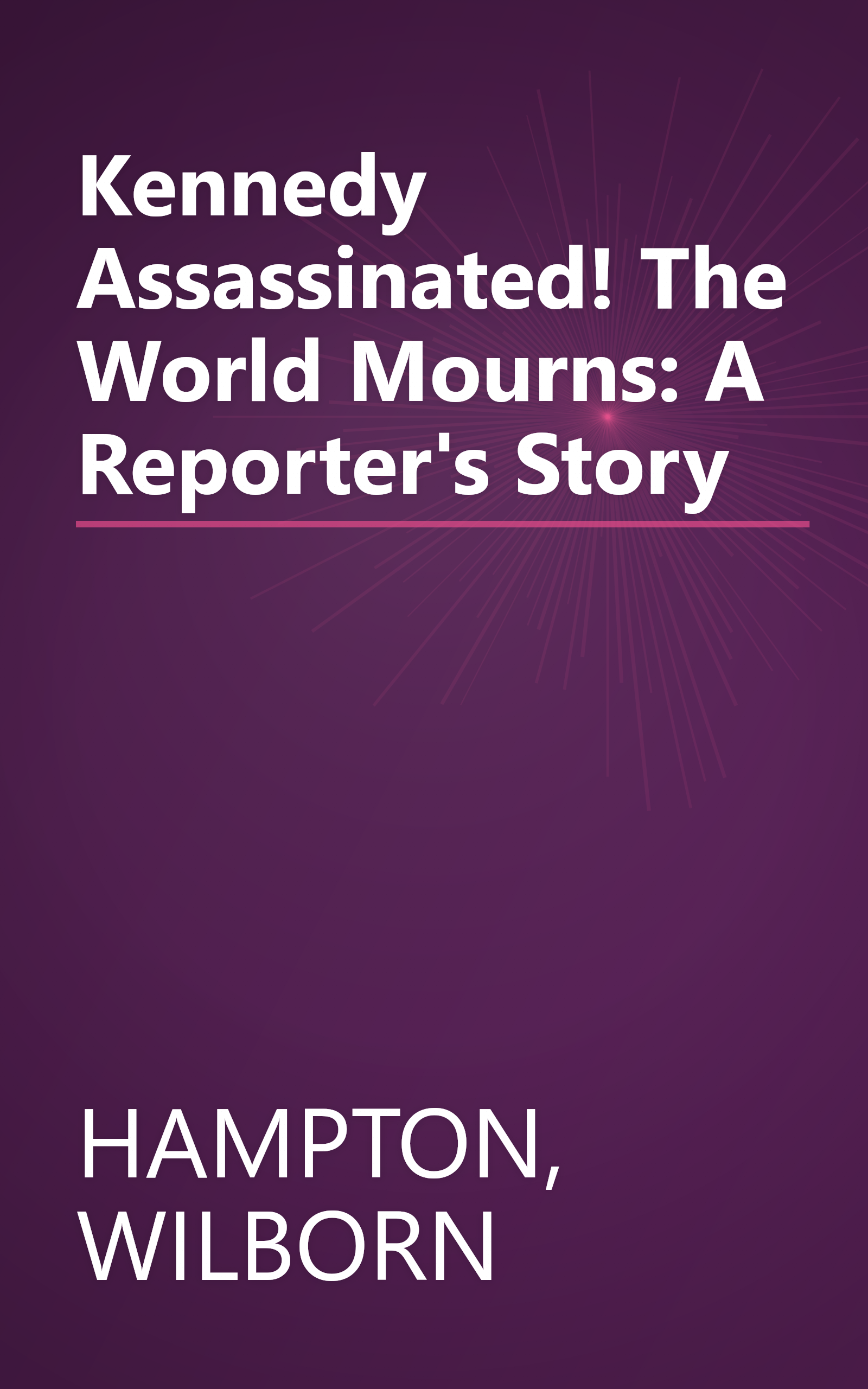 Kennedy Assassinated! The World Mourns: A Reporter's Story book cover