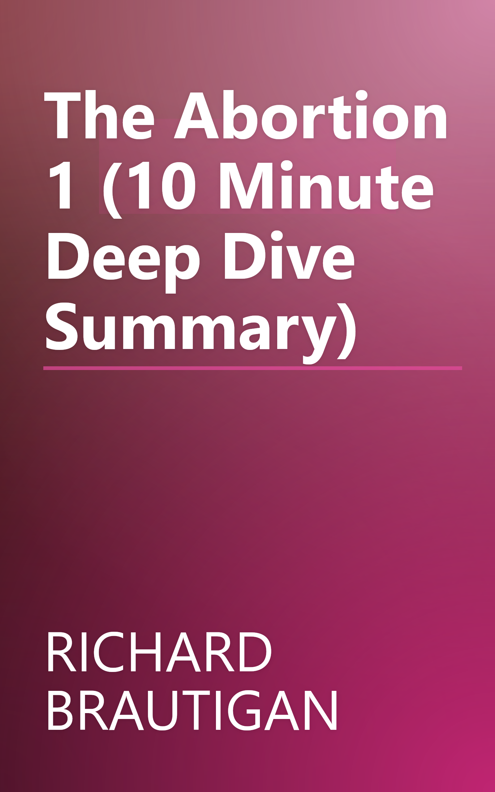 The Abortion 1 (10 Minute   Deep Dive Summary) book cover