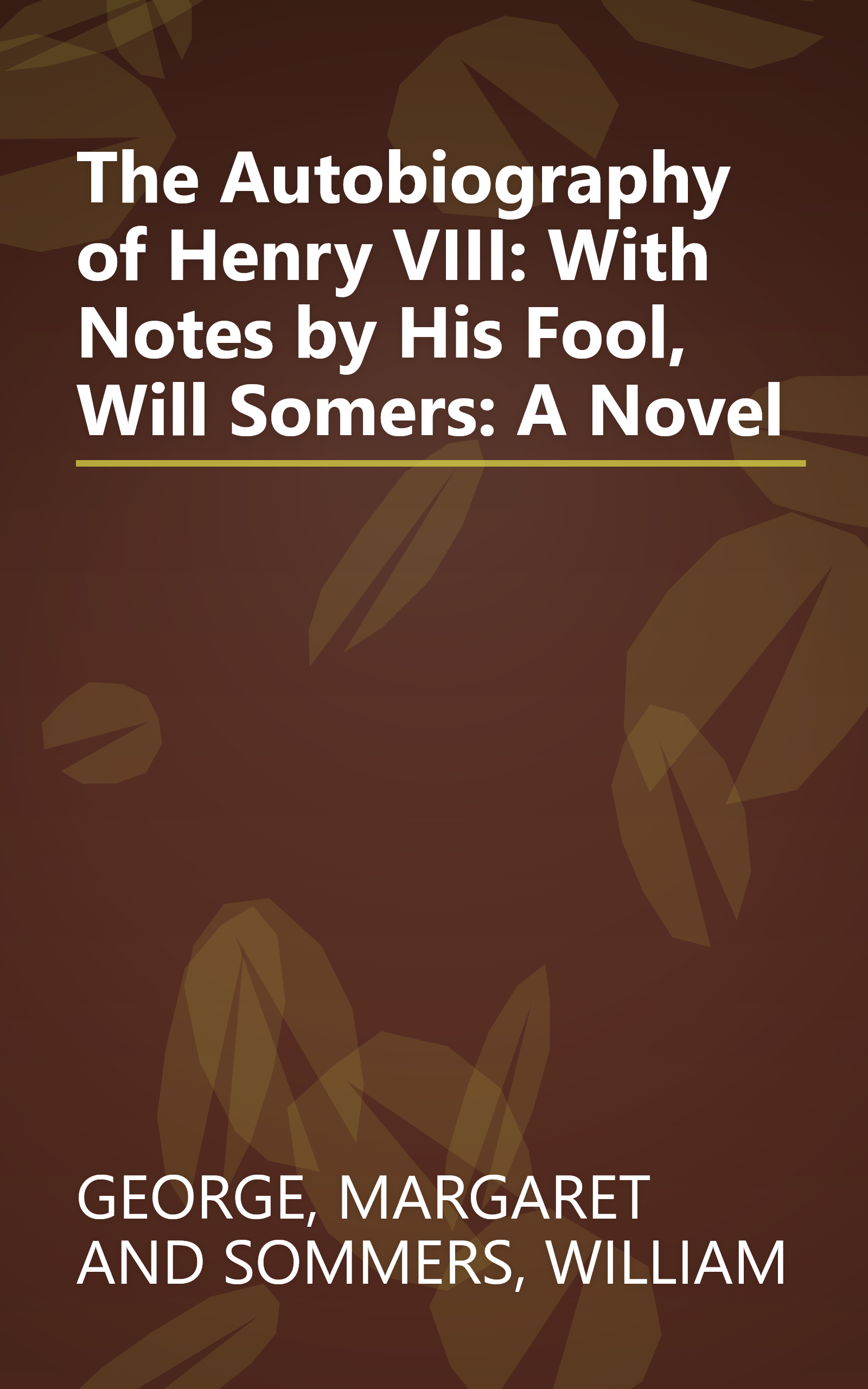The Autobiography of Henry VIII: With Notes by His Fool, Will Somers: A Novel book cover